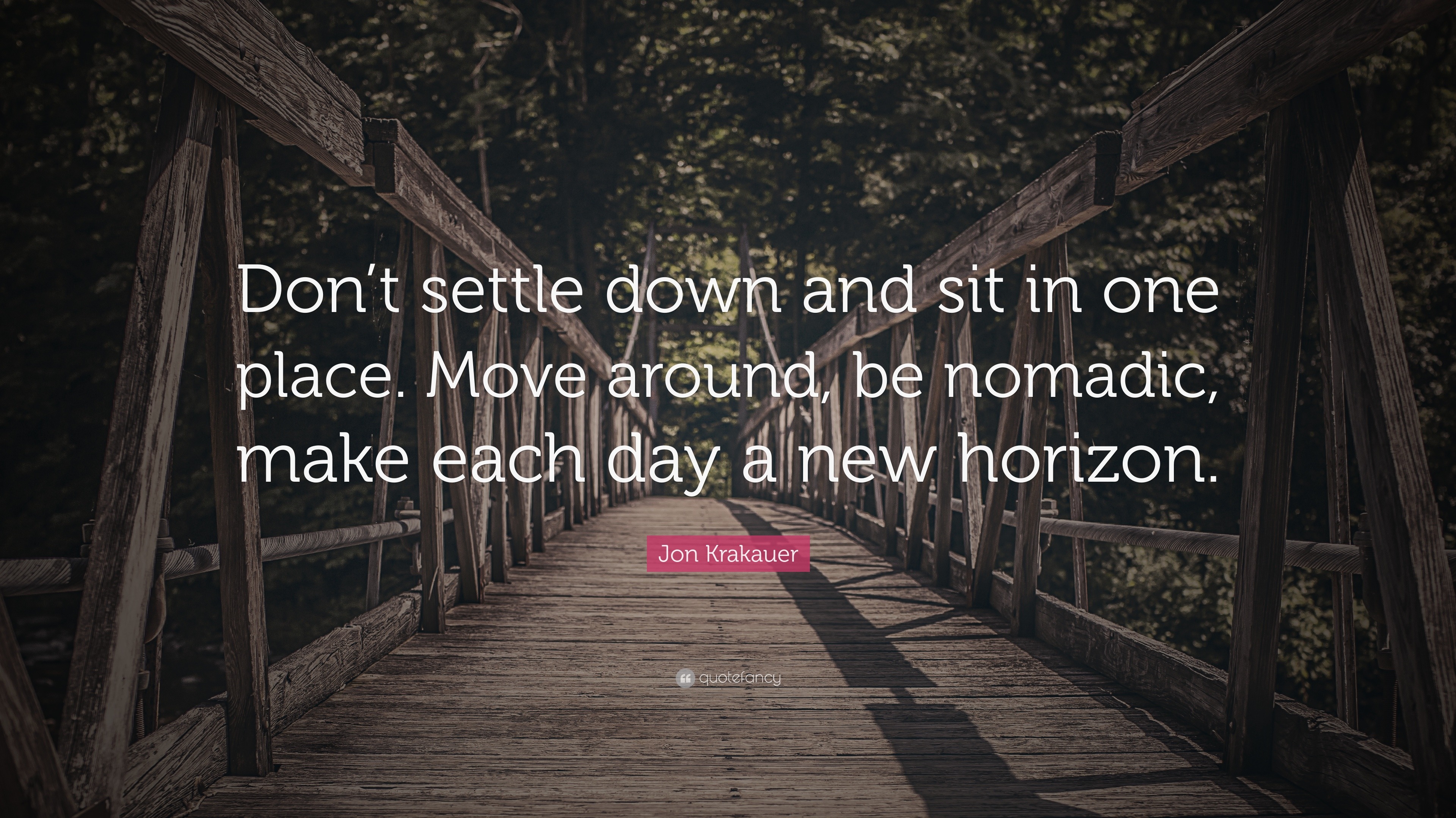 Jon Krakauer Quote: “Don’t settle down and sit in one place. Move ...