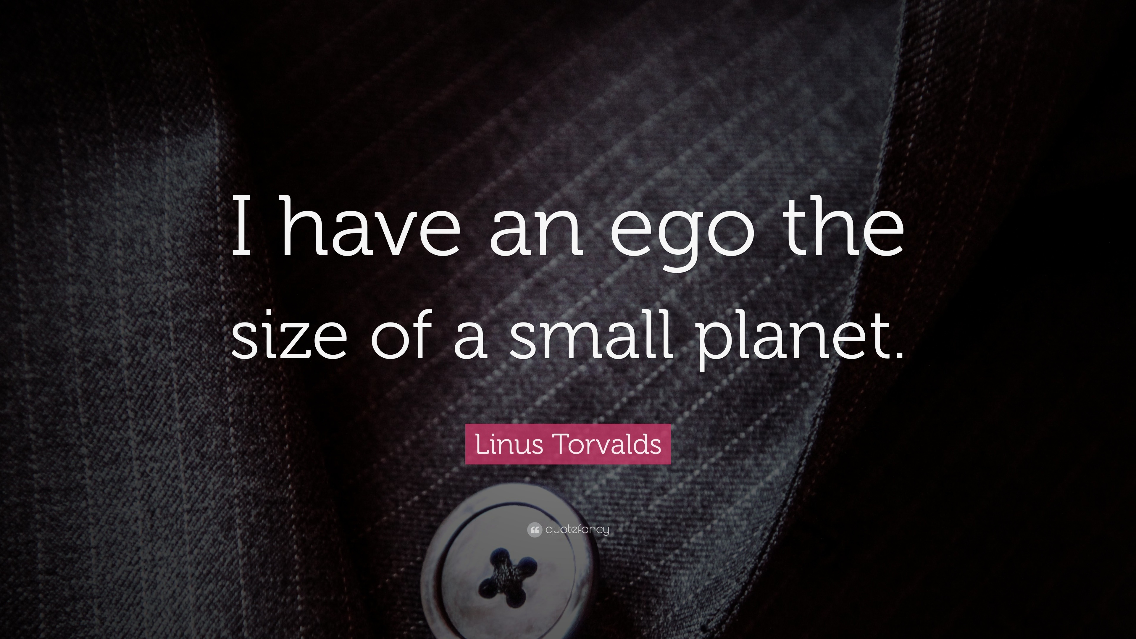 Linus Torvalds Quote: “I have an ego the size of a small planet.”
