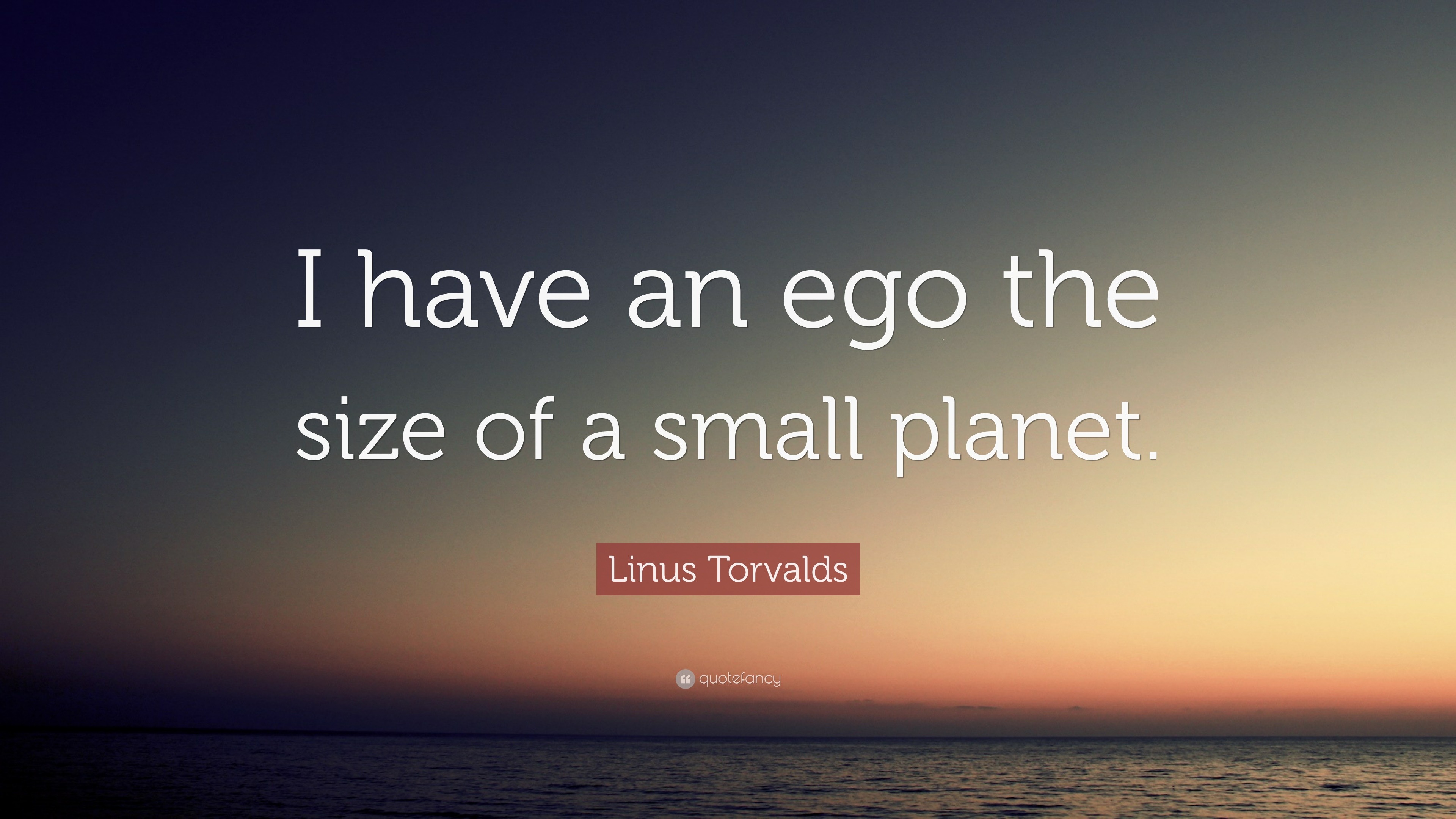 Linus Torvalds Quote: “I have an ego the size of a small planet.”