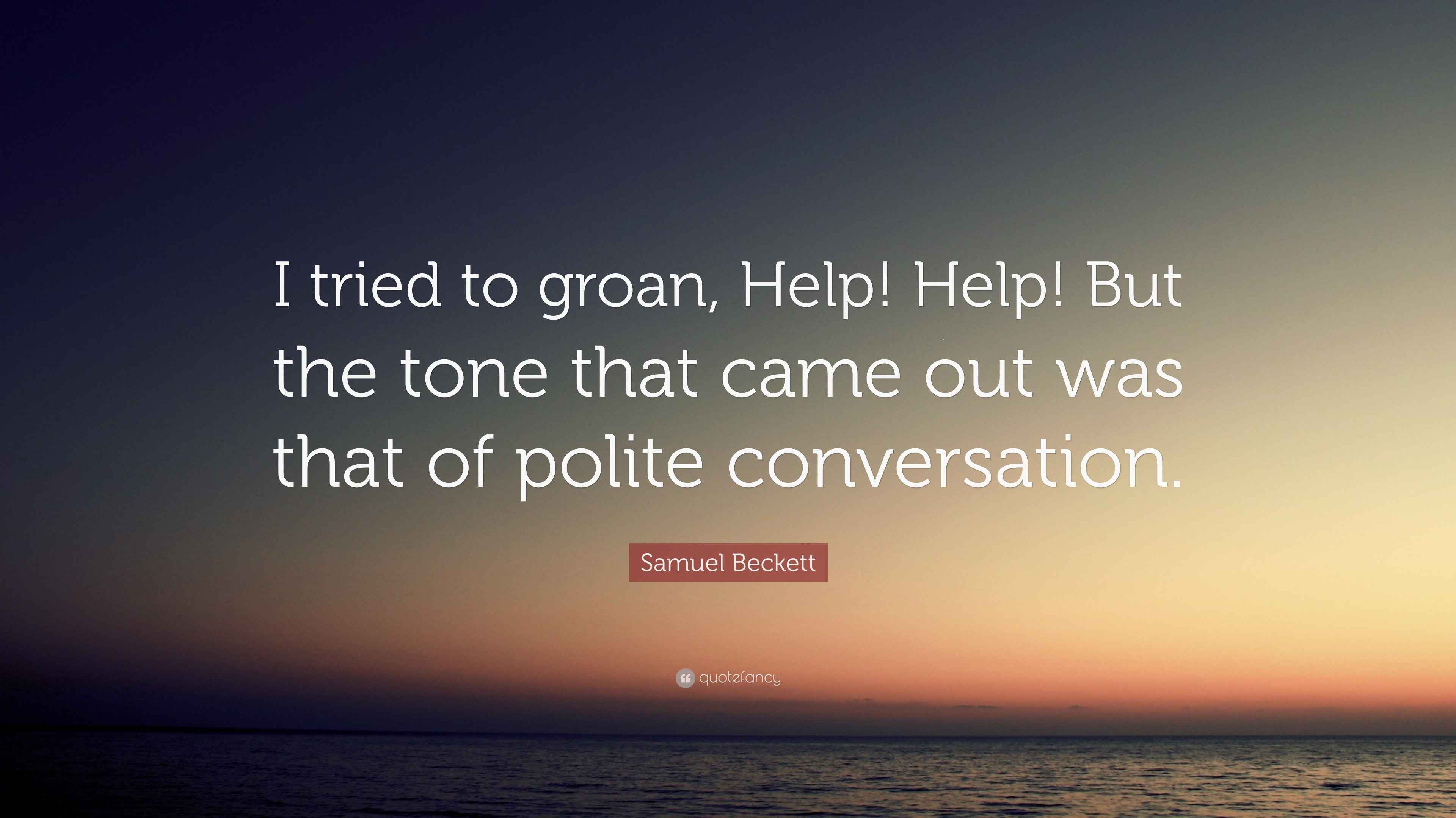 Samuel Beckett Quote: “I tried to groan, Help! Help! But the tone that ...