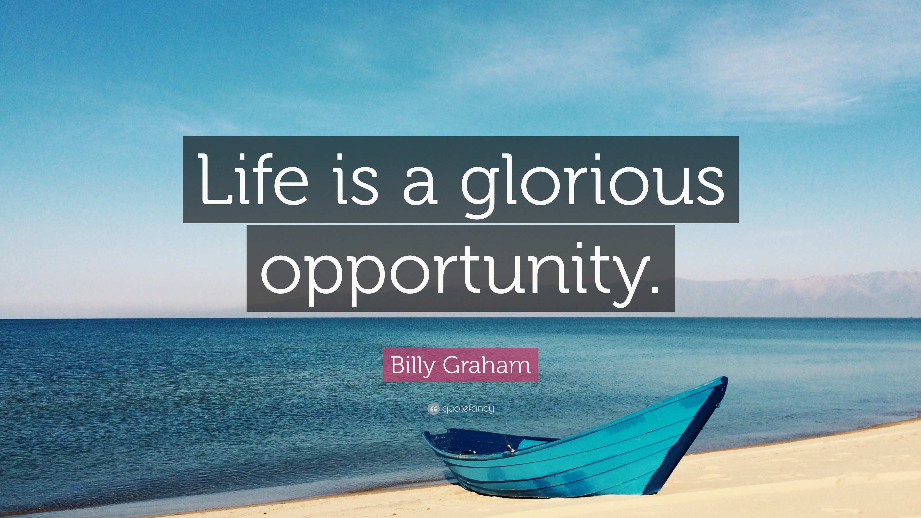 Billy Graham Quote: “Life is a glorious opportunity.”