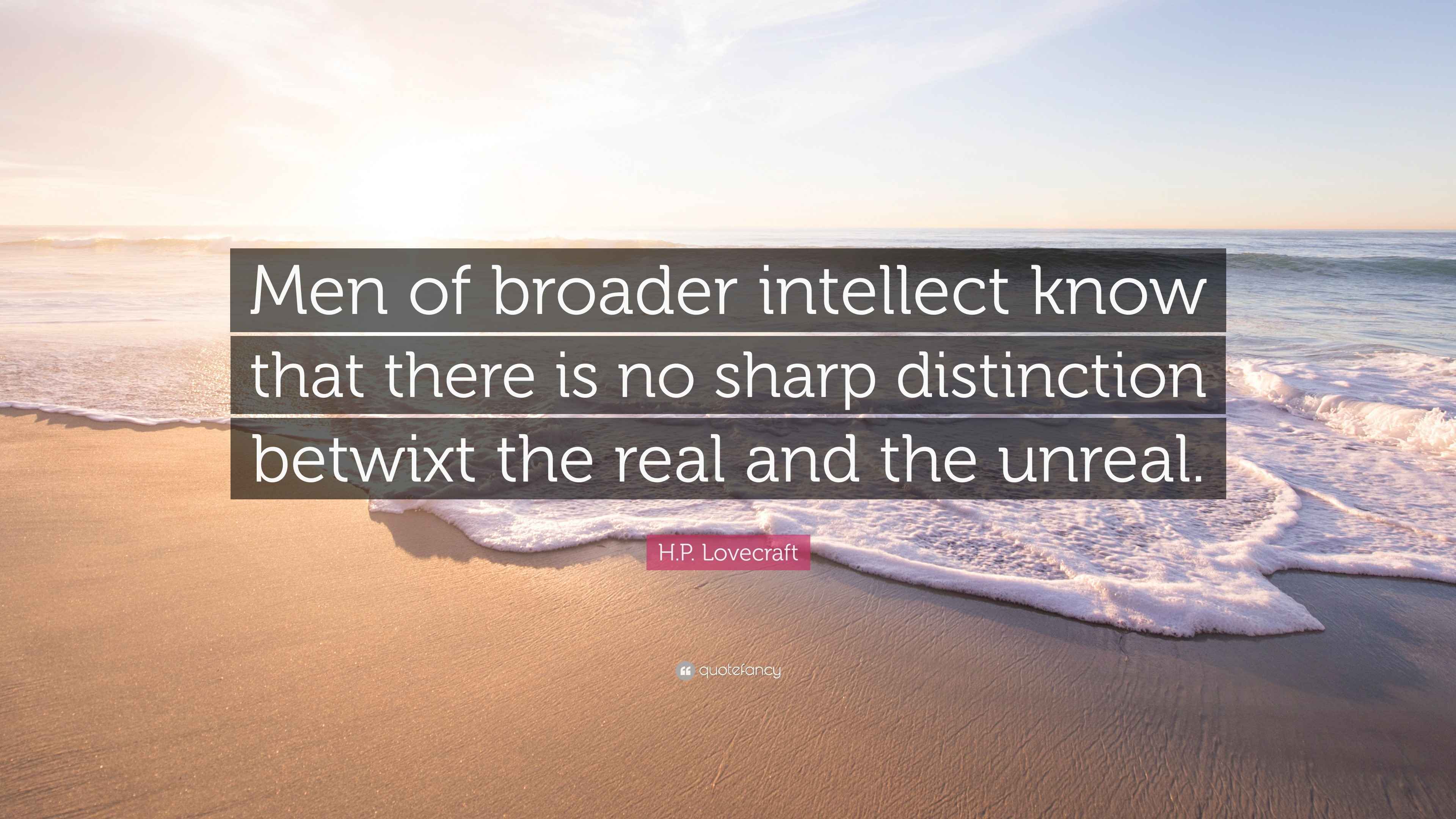 H.P. Lovecraft Quote: “Men of broader intellect know that there is no ...