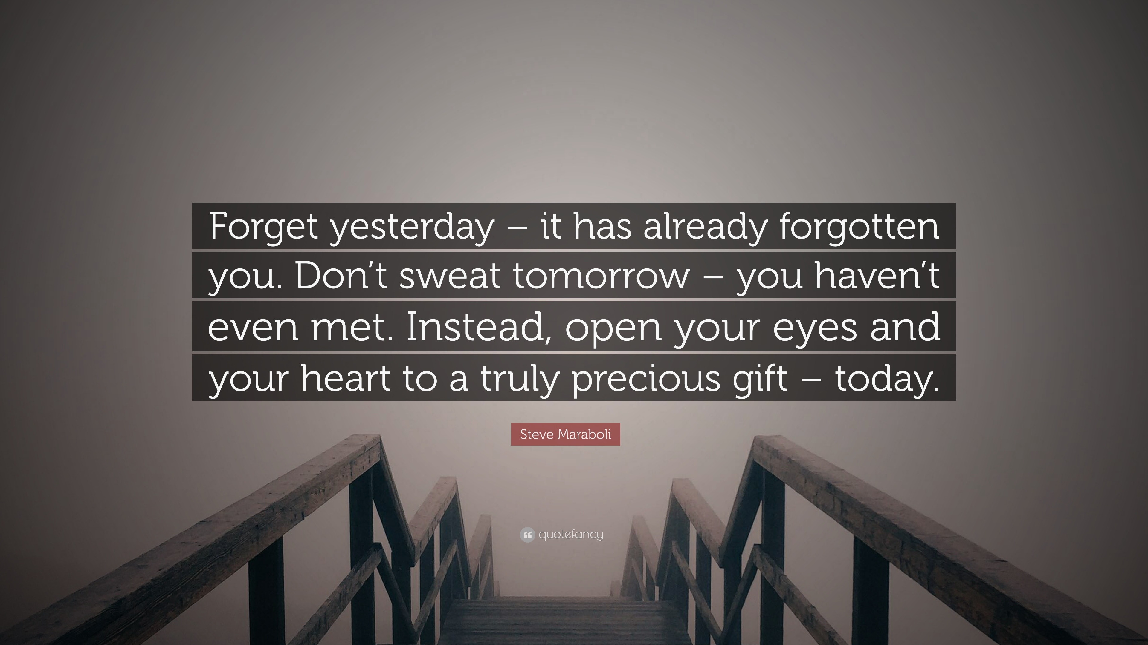 Steve Maraboli Quote: “Forget yesterday – it has already forgotten you ...