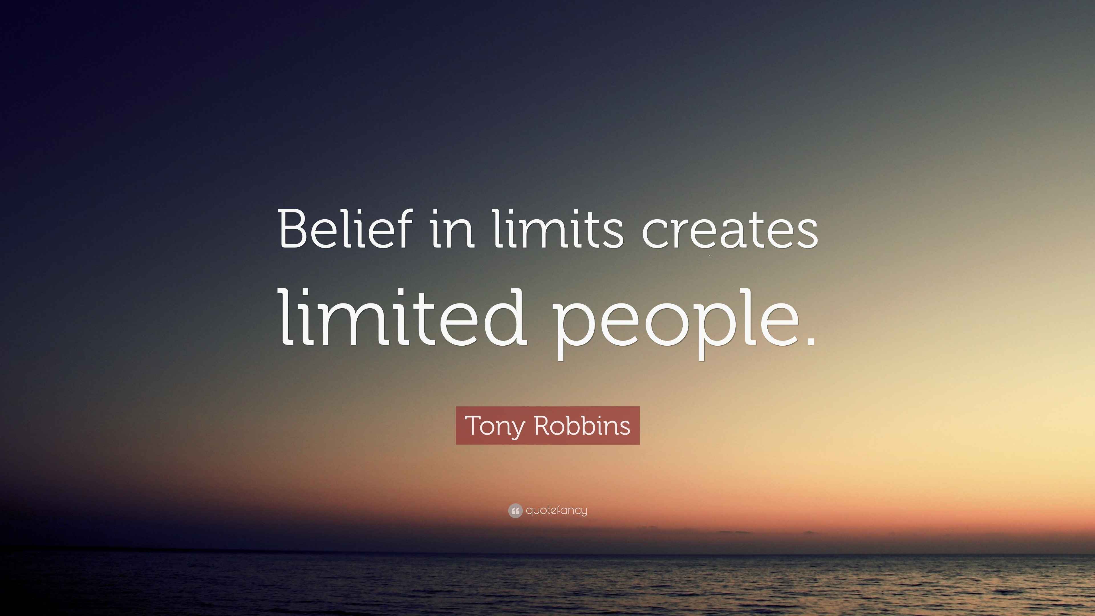 Tony Robbins Quote: “Belief in limits creates limited people.”