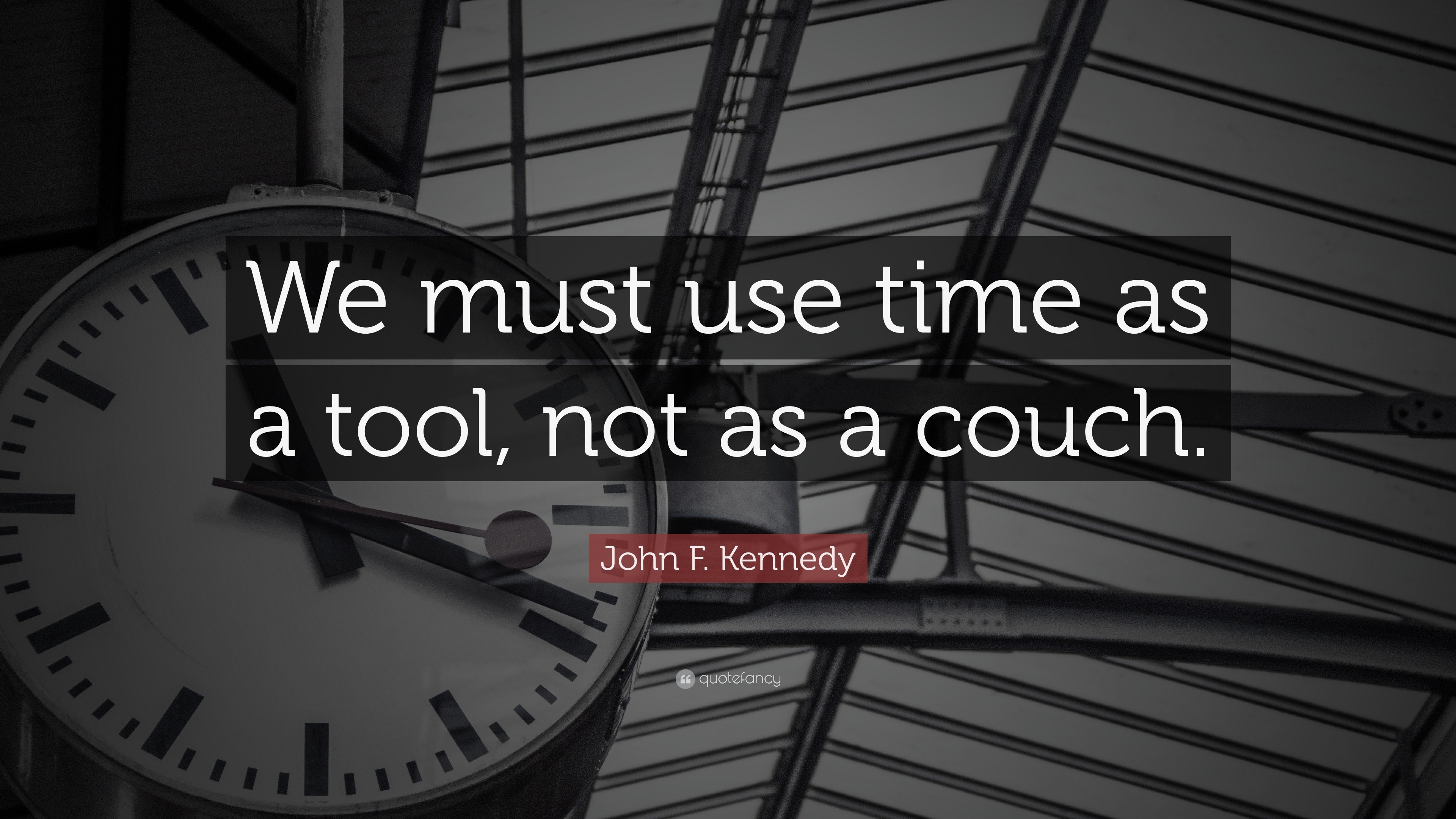 John F. Kennedy Quote: “We must use time as a tool, not as a couch.”