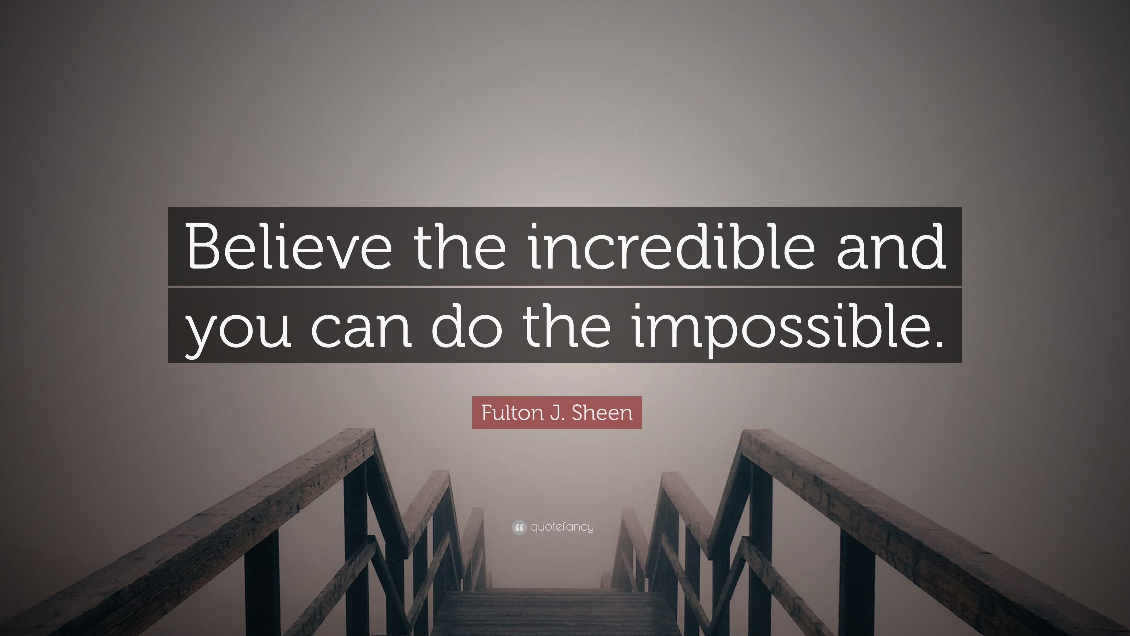 Fulton J. Sheen Quote: “Believe the incredible and you can do the ...
