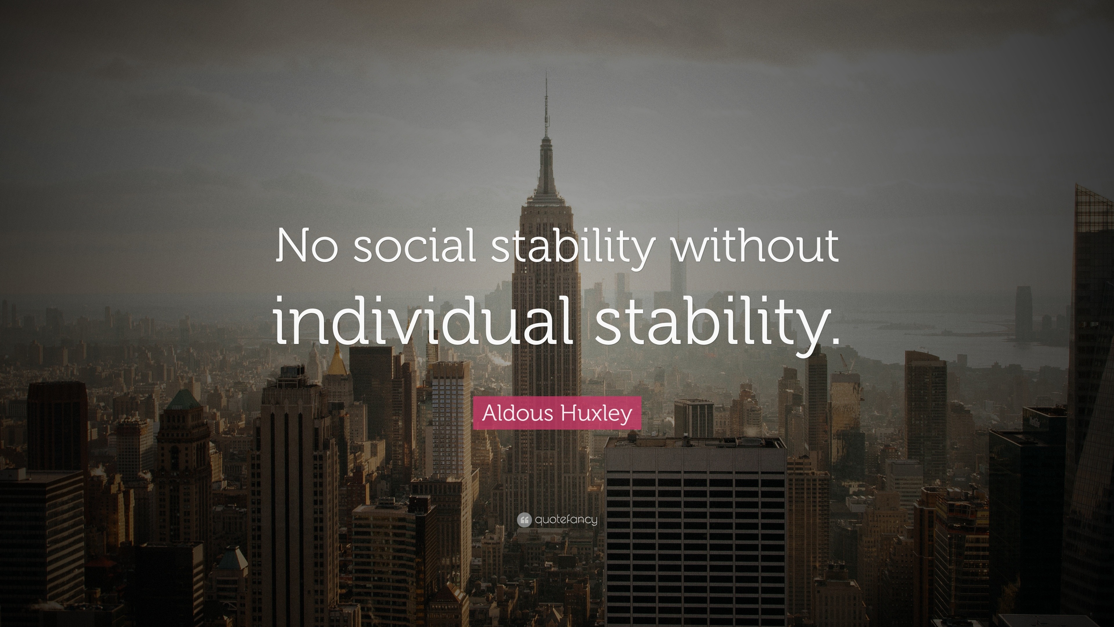 Aldous Huxley Quote: “No social stability without individual stability.”