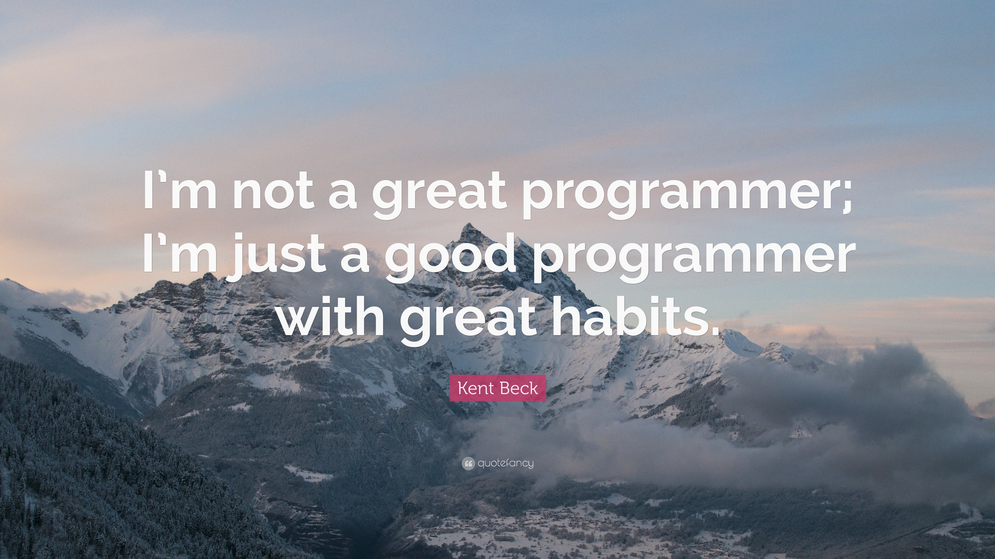 Kent Beck Quote: “I’m not a great programmer; I’m just a good ...