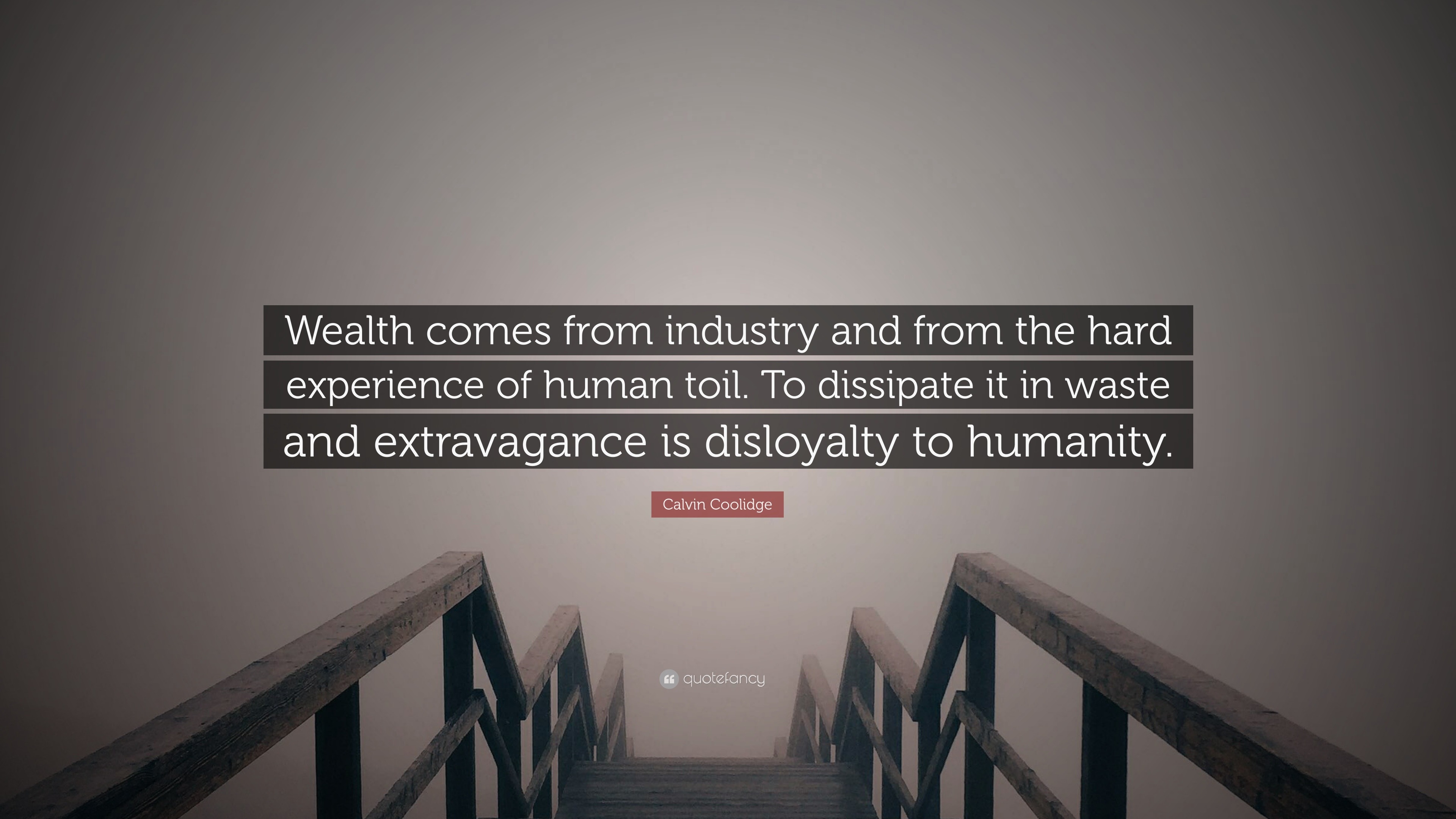 Calvin Coolidge Quote: “Wealth comes from industry and from the hard ...