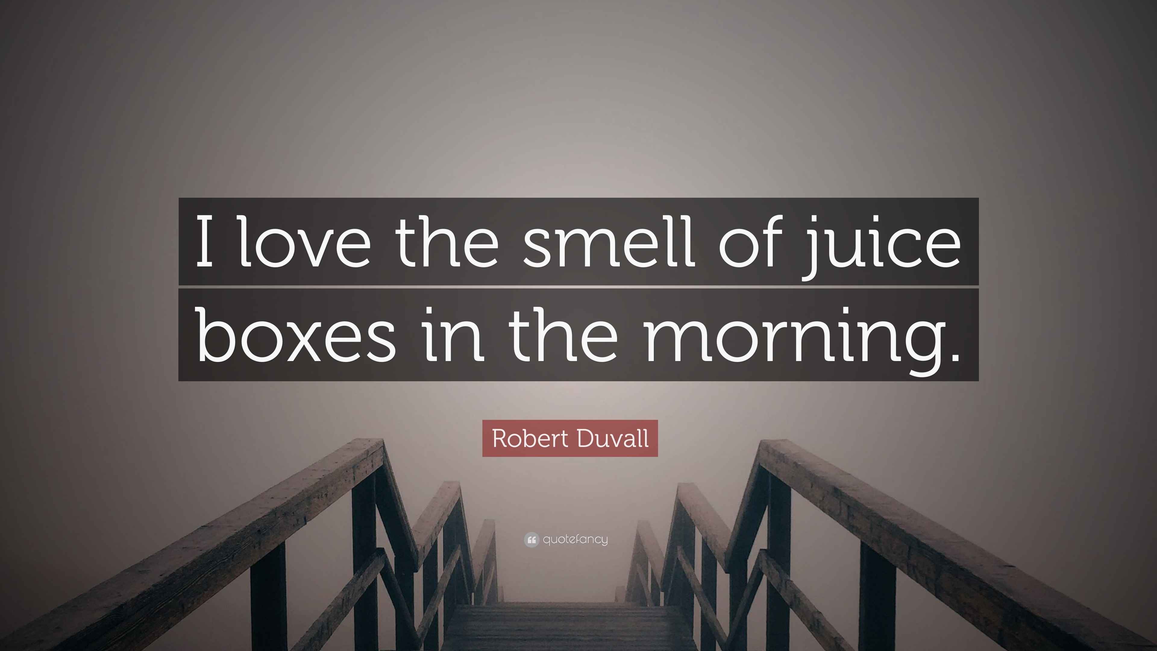 Robert Duvall Quote: “I love the smell of juice boxes in the morning.”