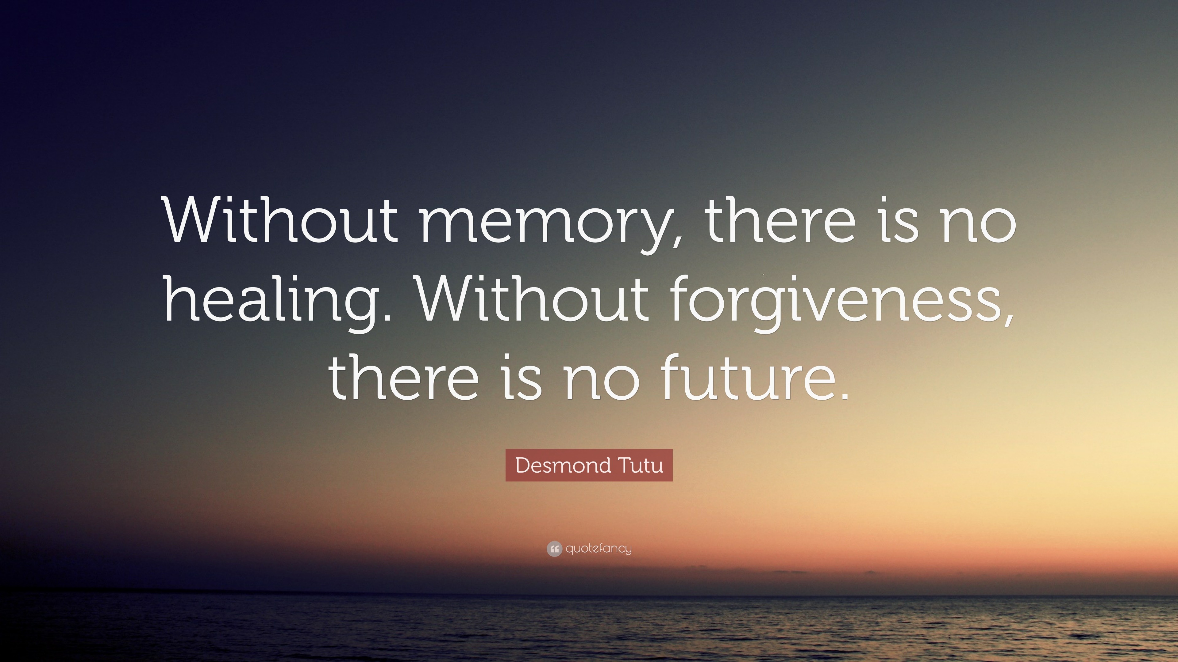 Desmond Tutu Quote: “Without memory, there is no healing. Without ...