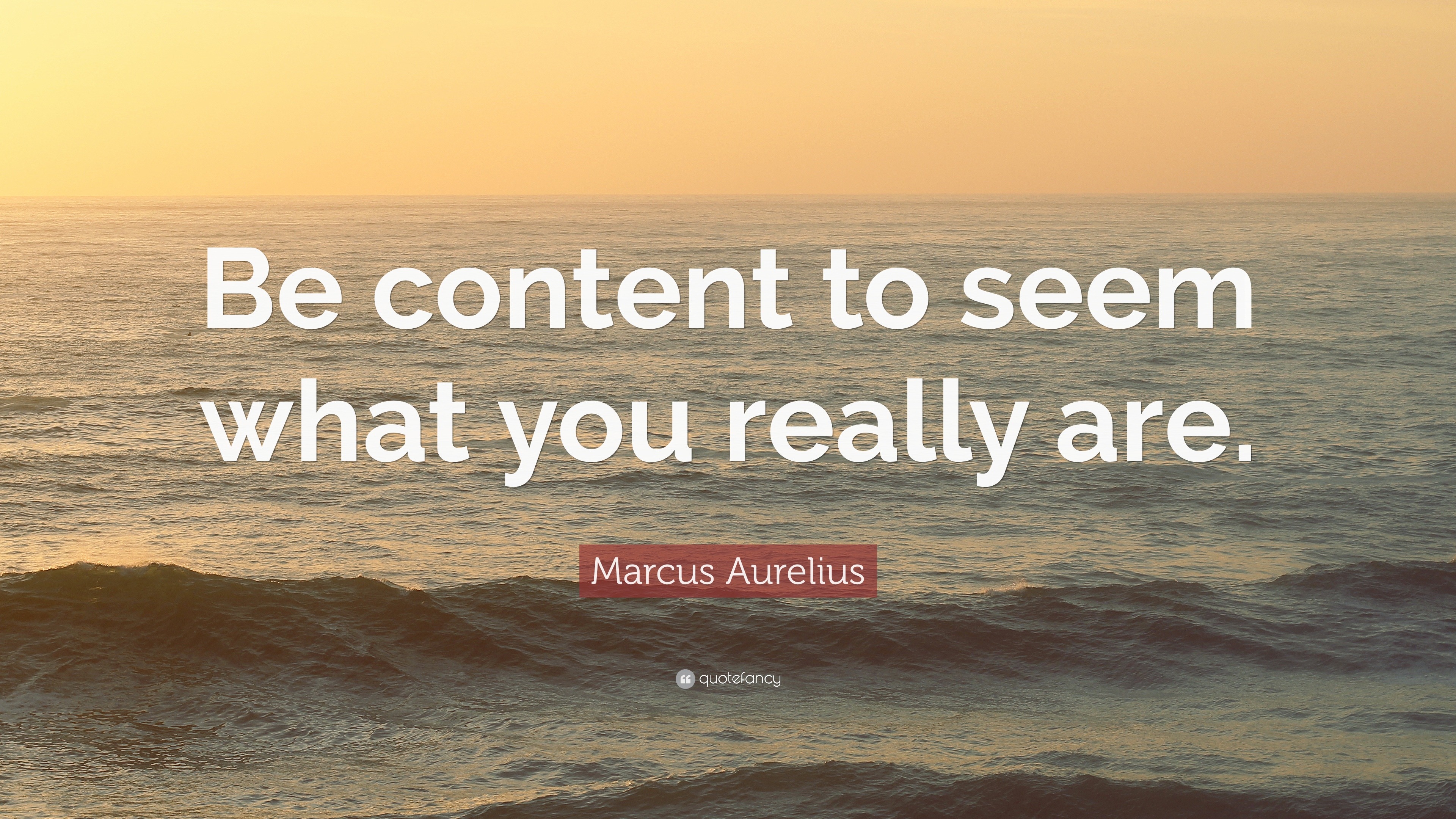 Marcus Aurelius Quote: “Be content to seem what you really are.”