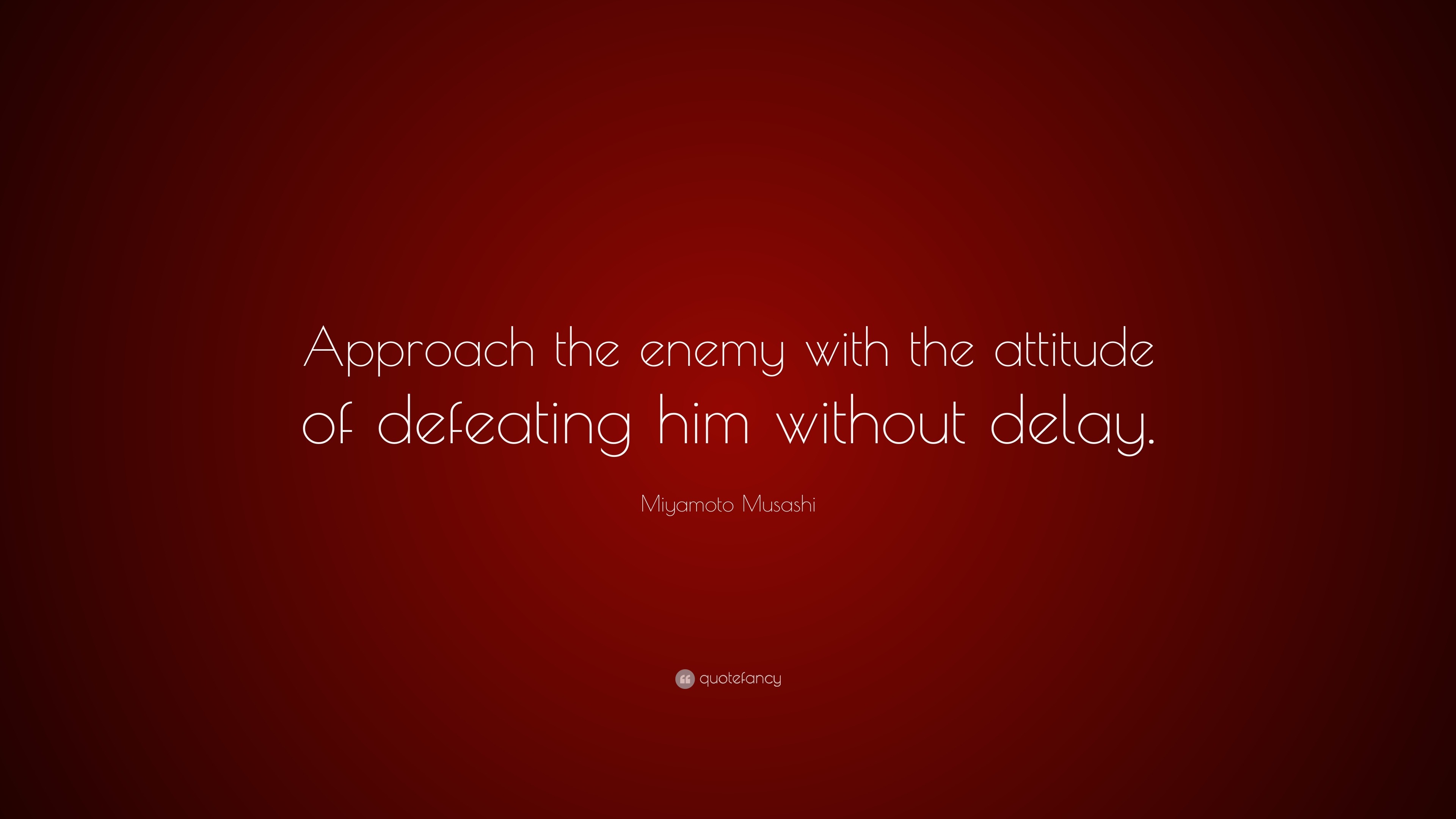 Miyamoto Musashi Quote: “Approach the enemy with the attitude of ...