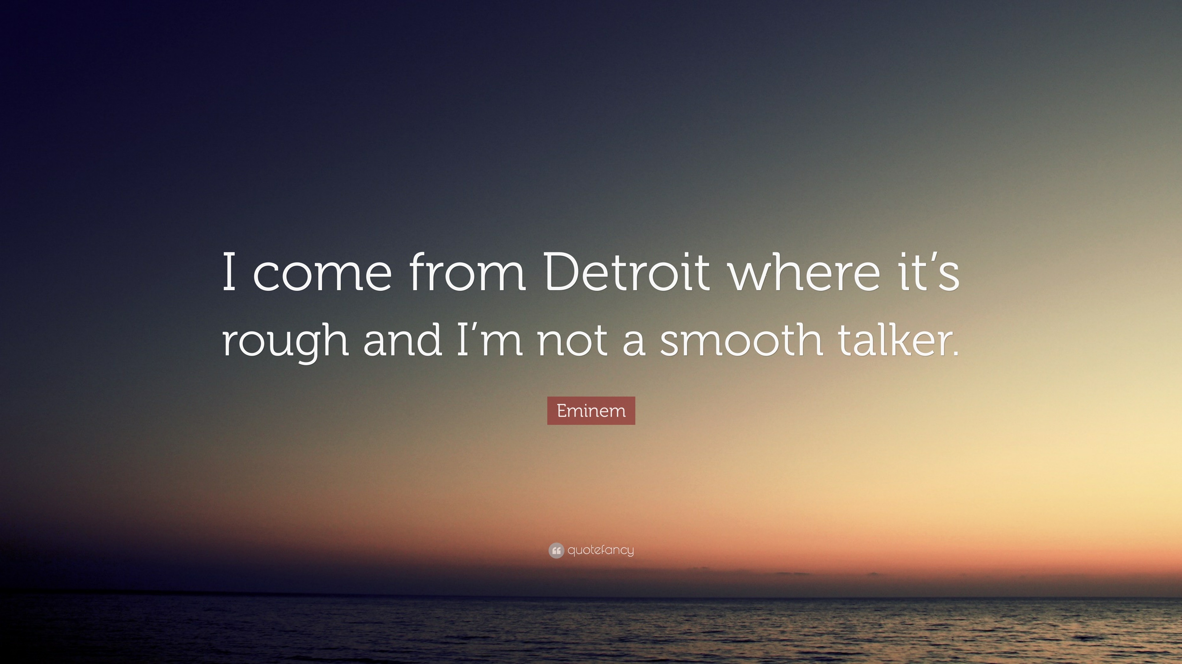 Eminem Quote: “I come from Detroit where it’s rough and I’m not a ...