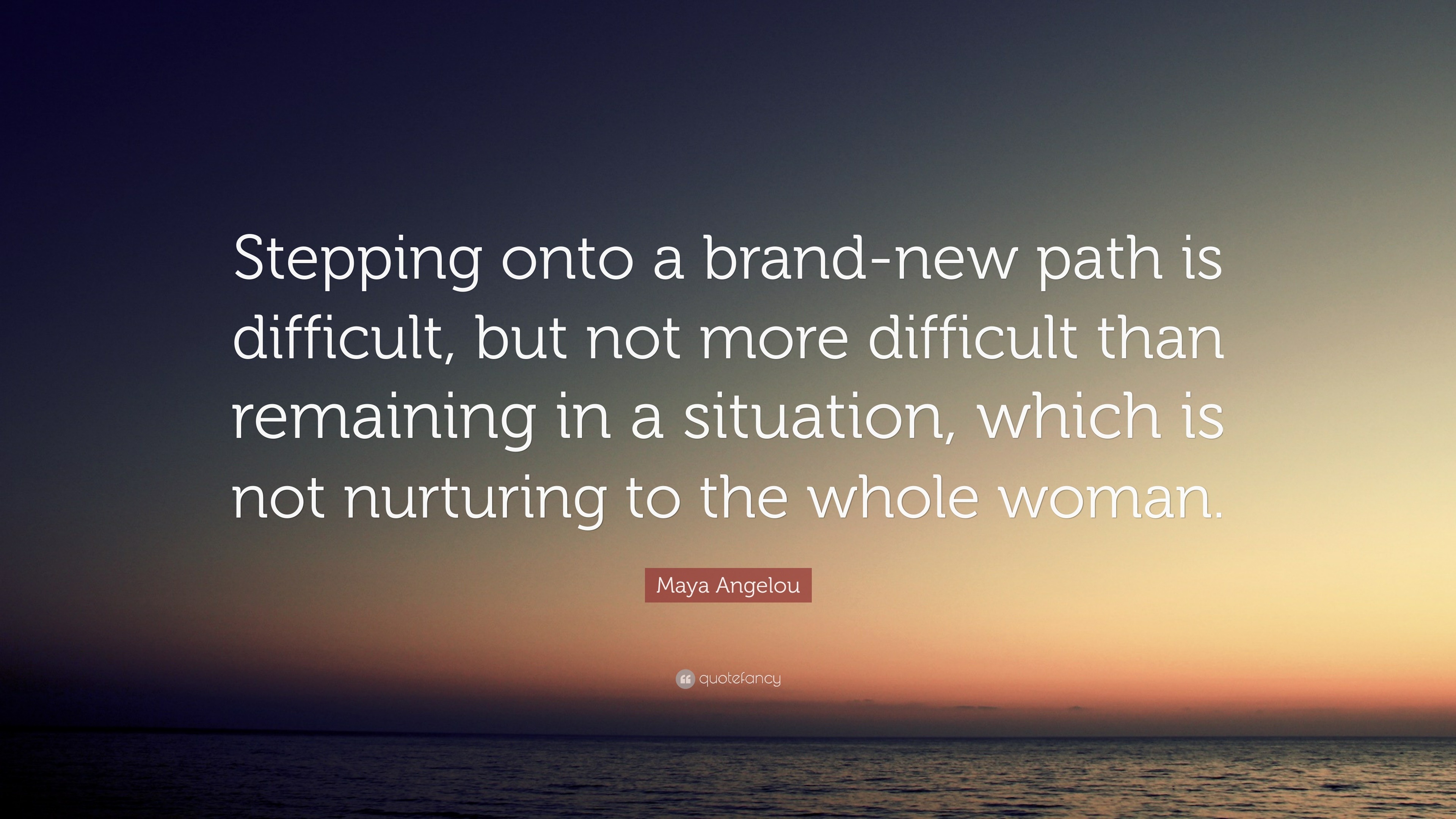 Maya Angelou Quote: “Stepping onto a brand-new path is difficult, but ...