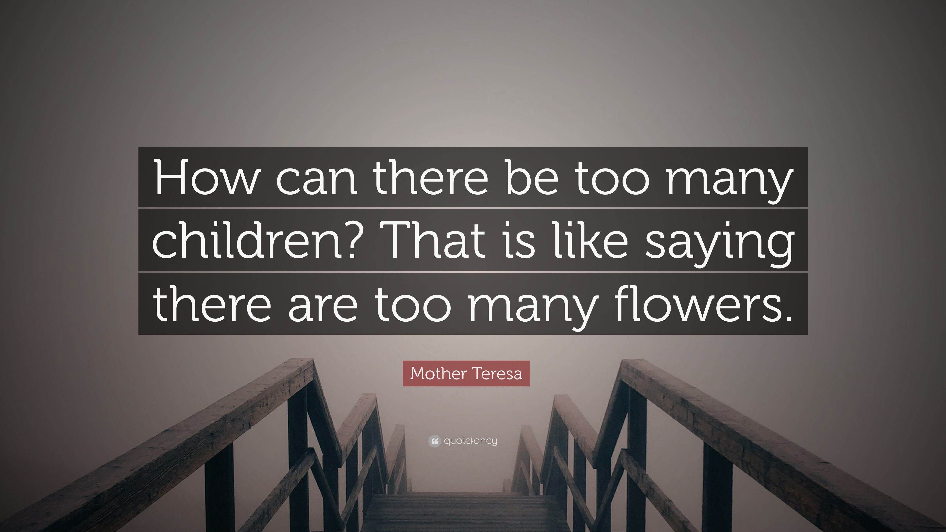Mother Teresa Quote: “How can there be too many children? That is like ...