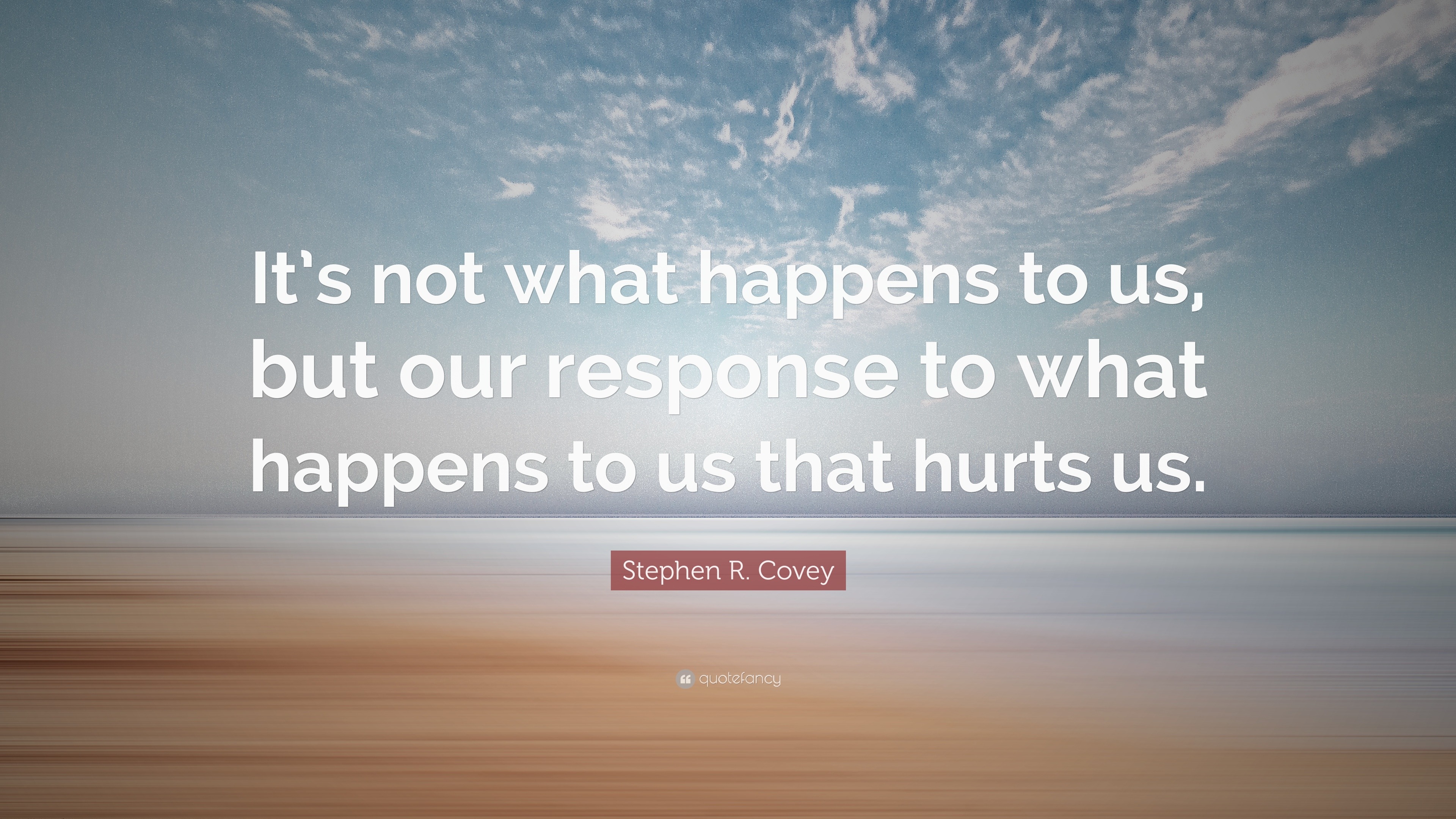 Stephen R. Covey Quote: “It’s not what happens to us, but our response ...