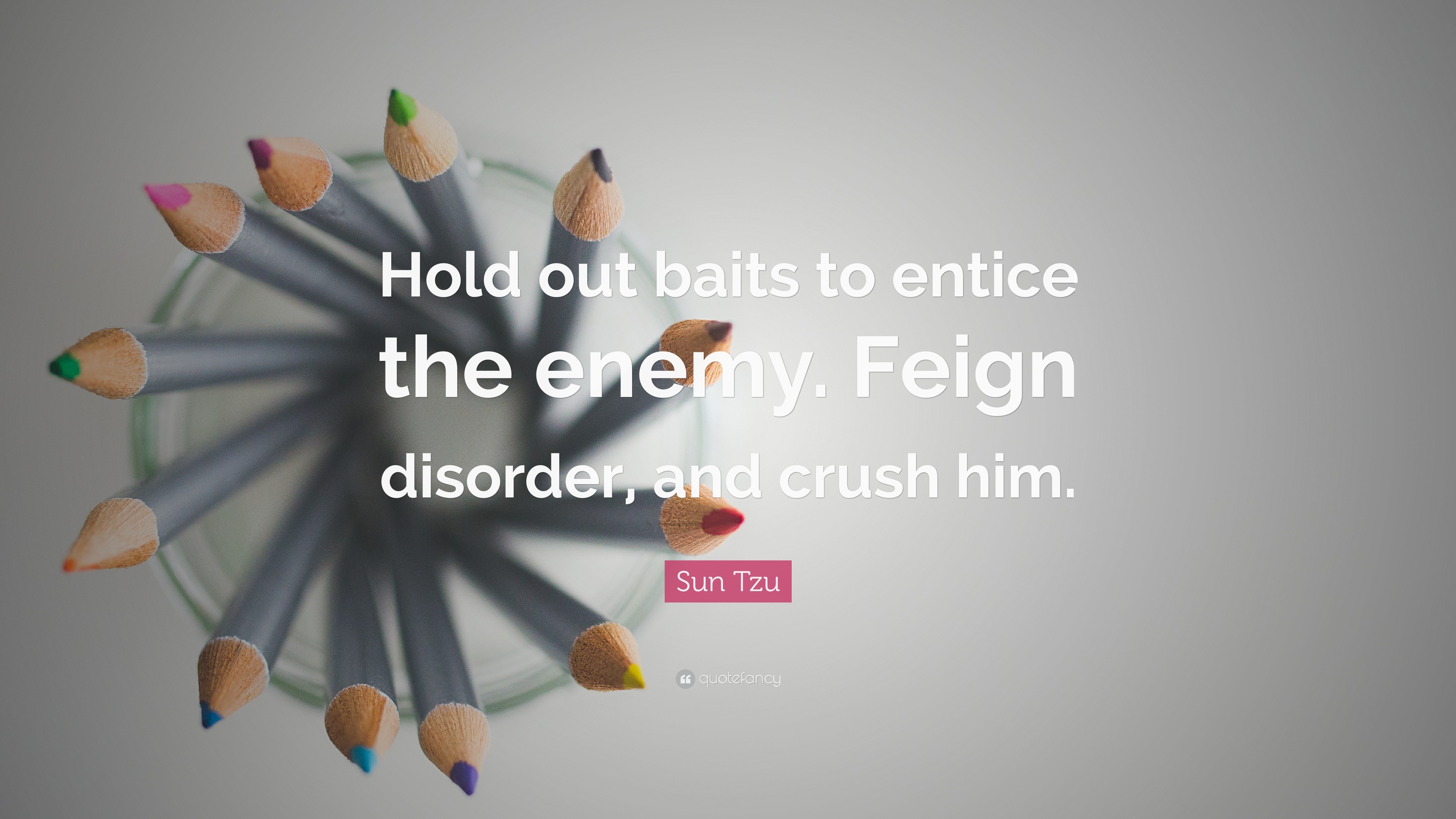 Sun Tzu Quote: “Hold out baits to entice the enemy. Feign disorder, and ...