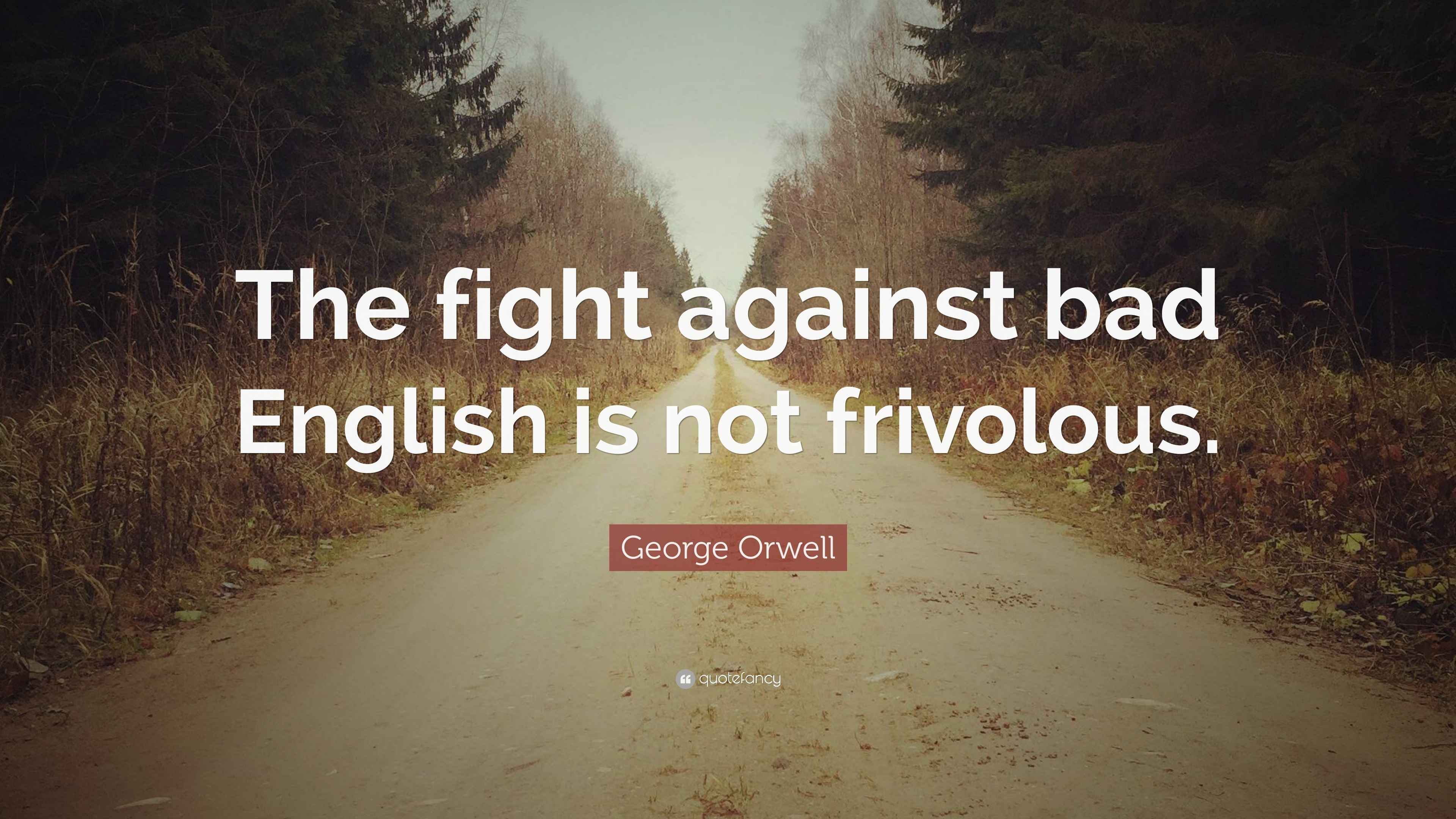 George Orwell Quote: “The fight against bad English is not frivolous.”