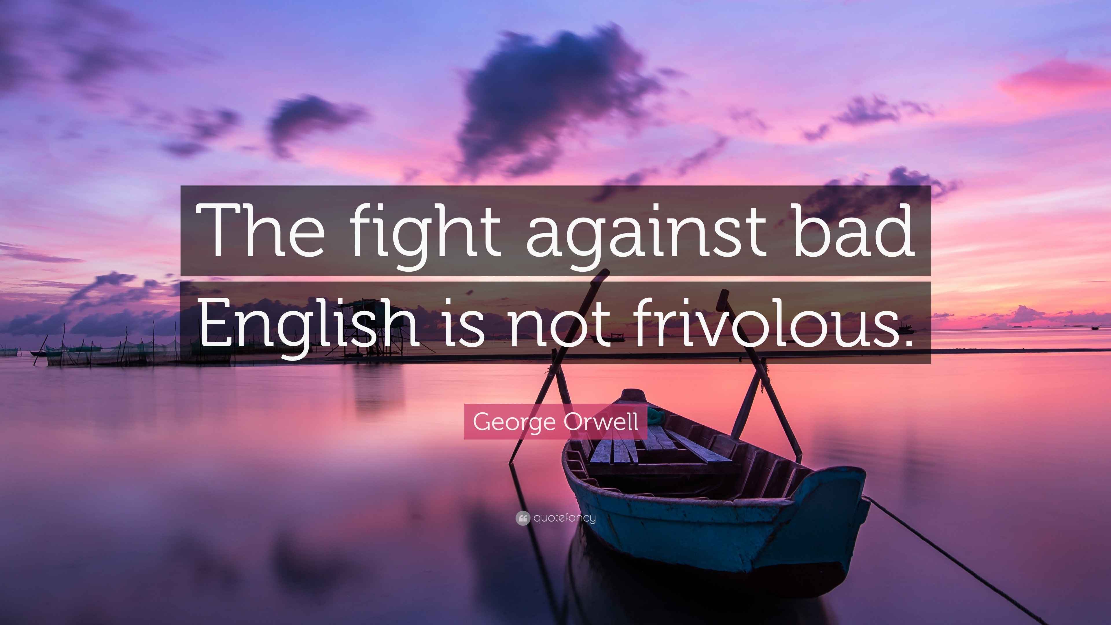 George Orwell Quote: “The fight against bad English is not frivolous.”