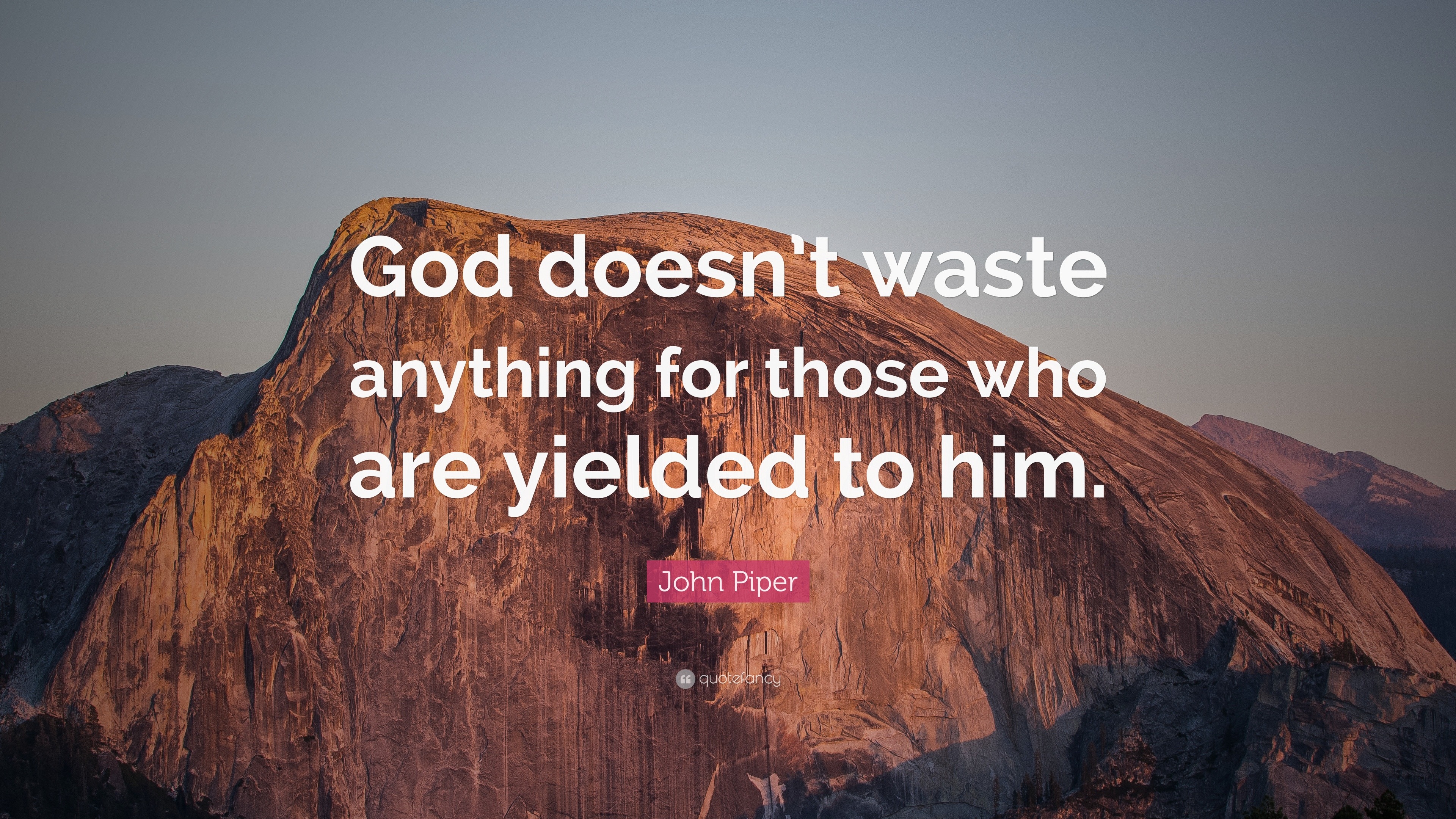 John Piper Quote: “God doesn’t waste anything for those who are yielded ...