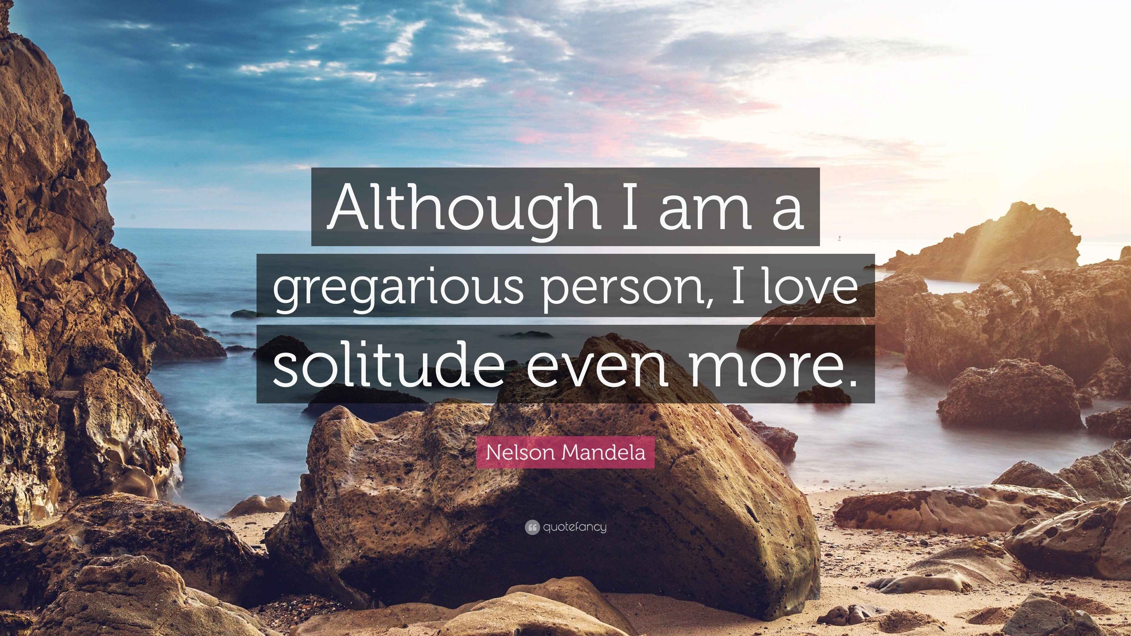 Nelson Mandela Quote: “Although I am a gregarious person, I love ...