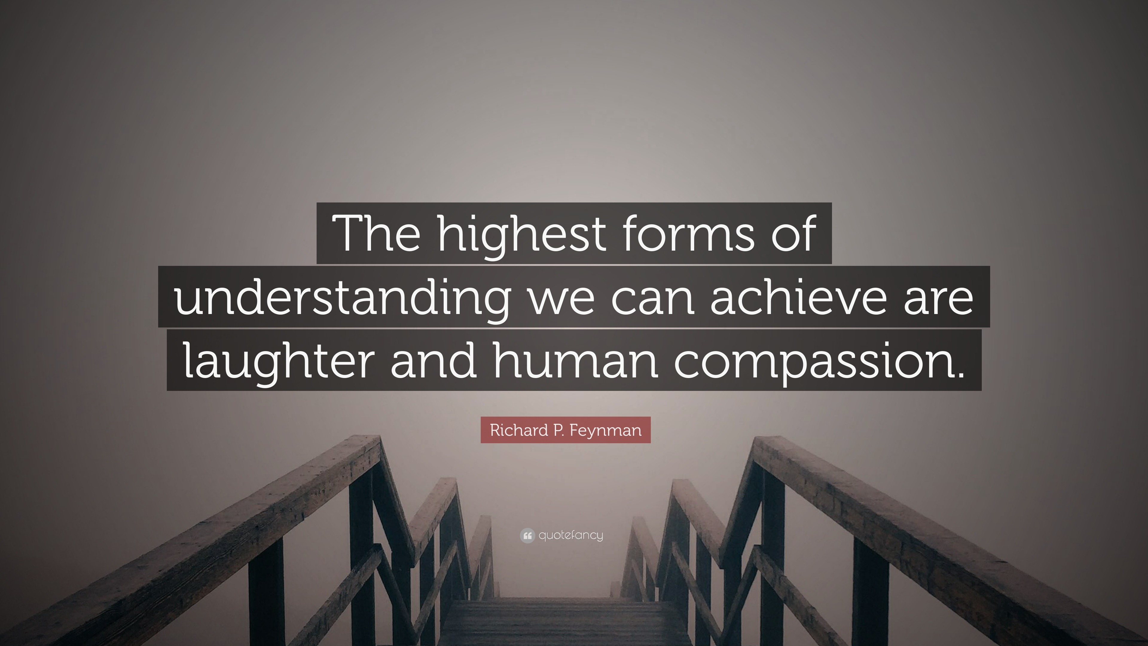Richard P. Feynman Quote: “The highest forms of understanding we can ...
