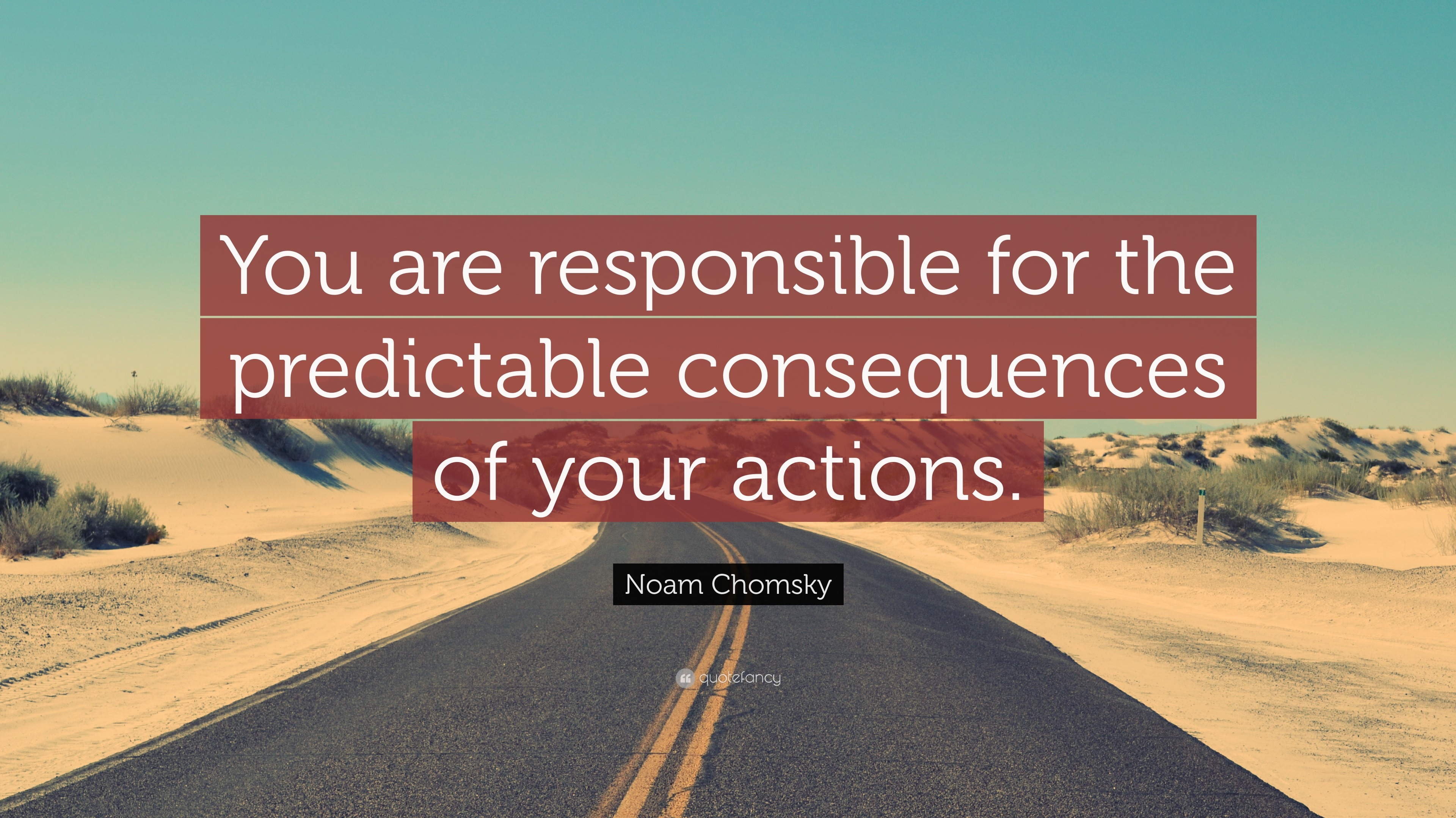 Noam Chomsky Quote: “You are responsible for the predictable ...