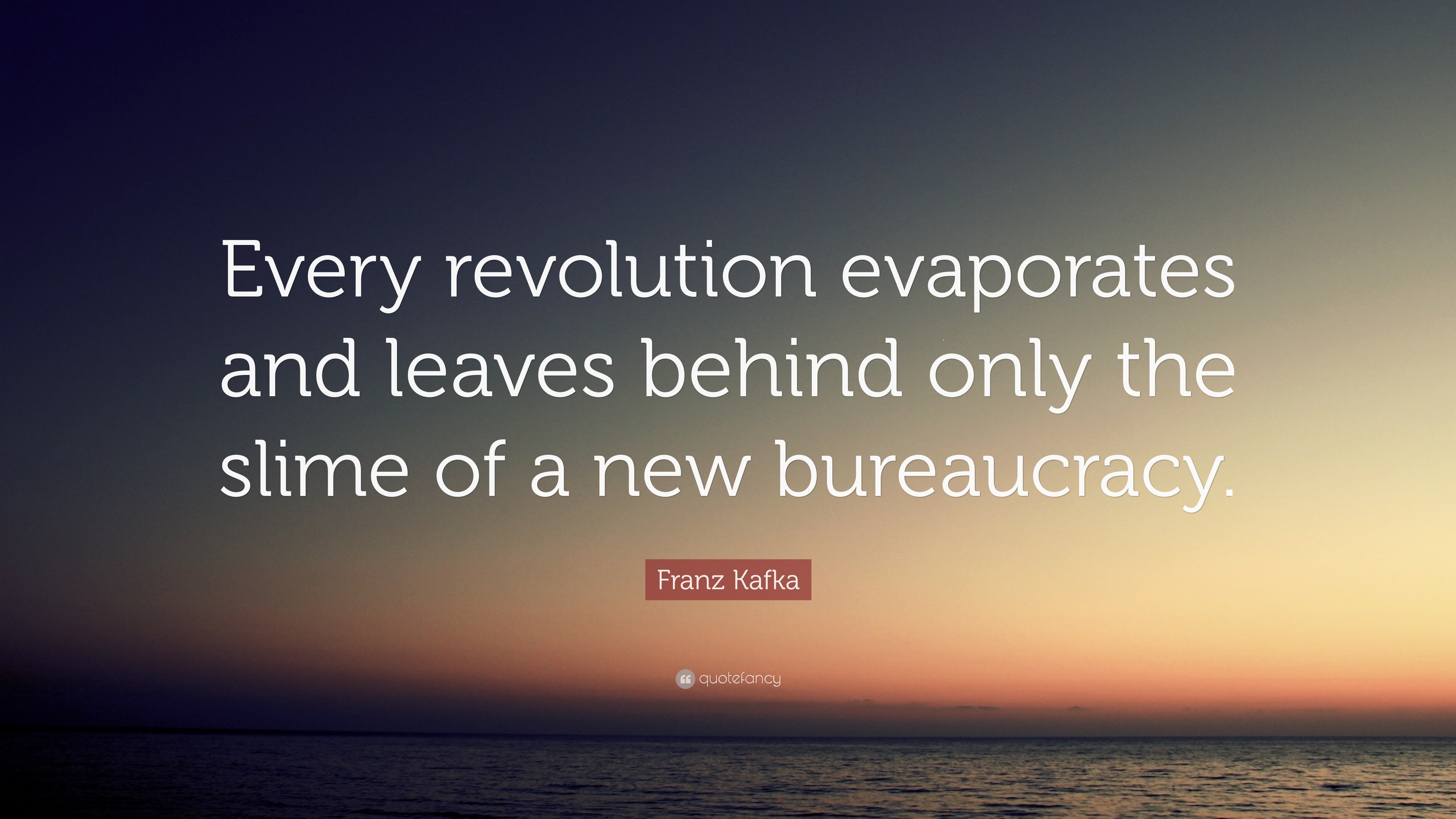 Franz Kafka Quote: “Every revolution evaporates and leaves behind only ...