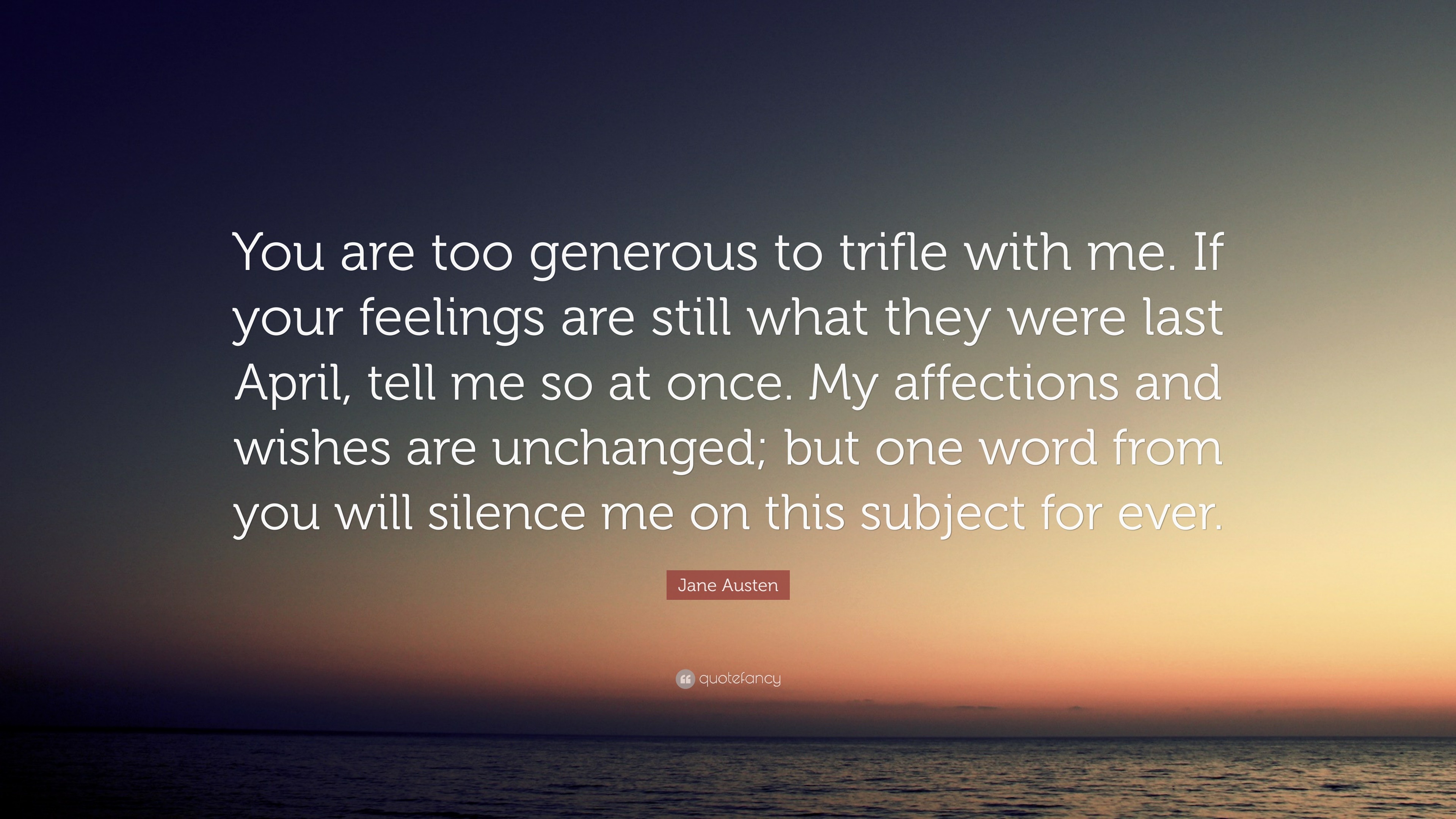 Jane Austen Quote: “You are too generous to trifle with me. If your ...