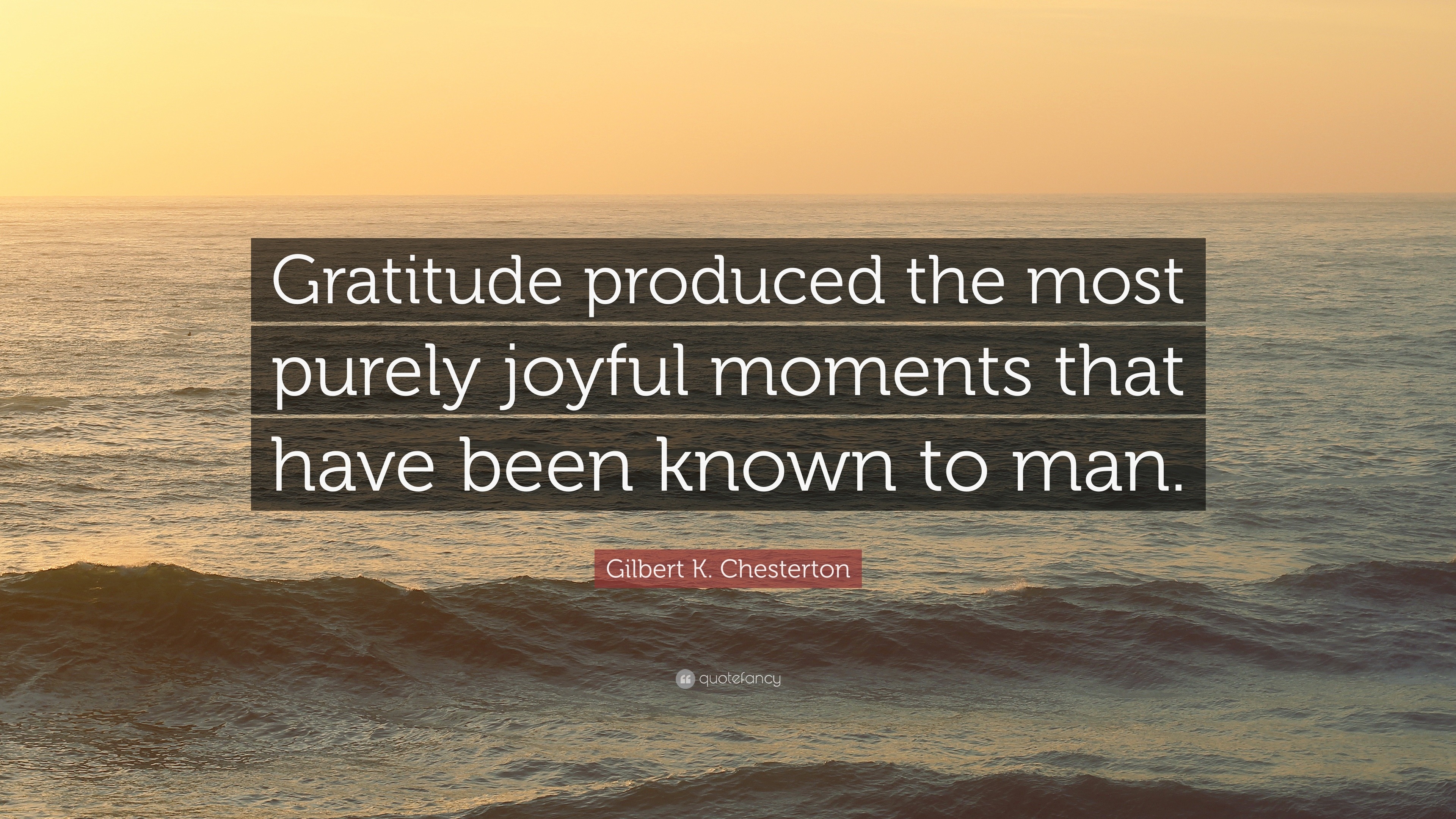 Gilbert K. Chesterton Quote: “Gratitude produced the most purely joyful ...