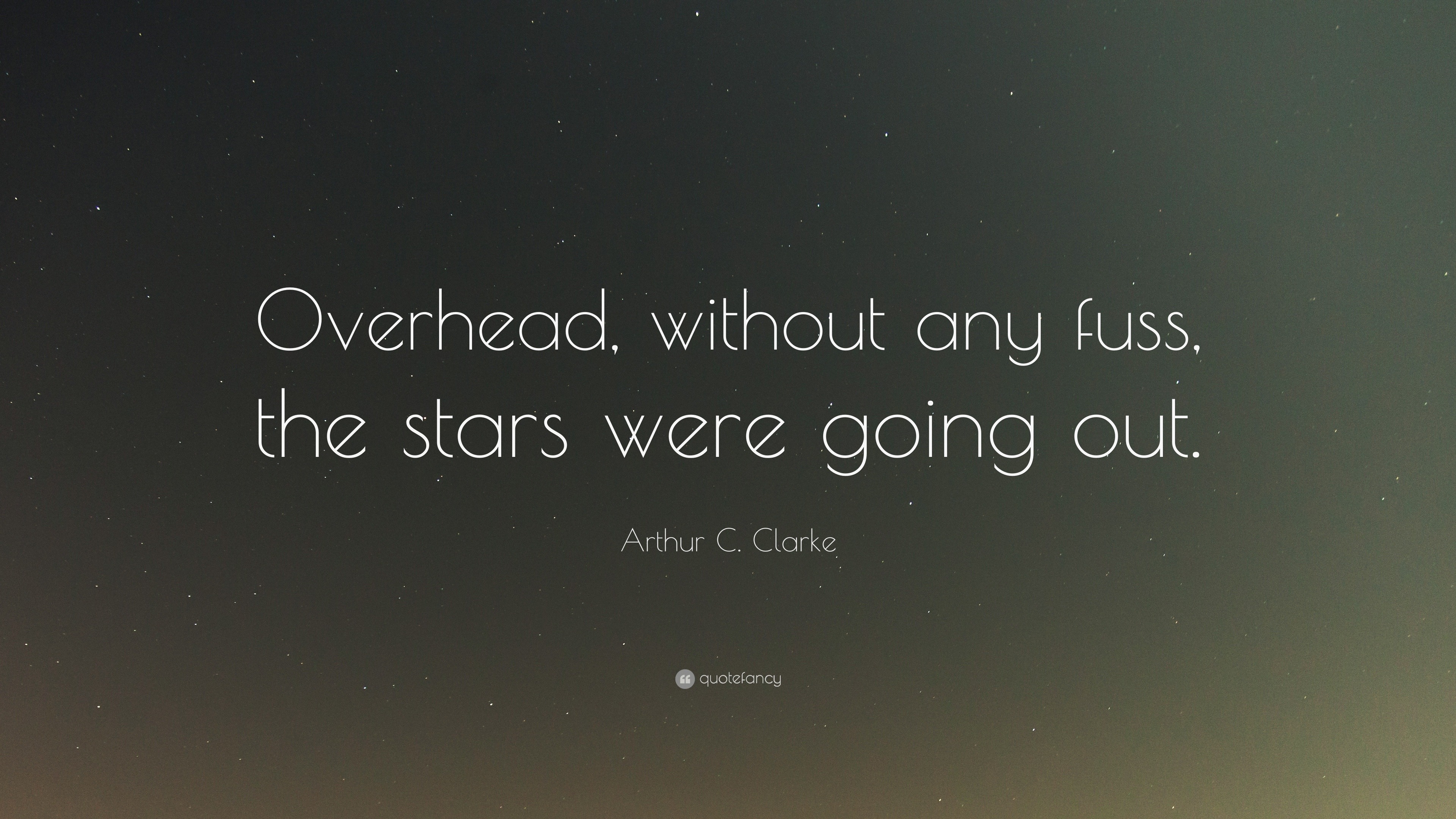 Arthur C. Clarke Quote: “Overhead, without any fuss, the stars were ...