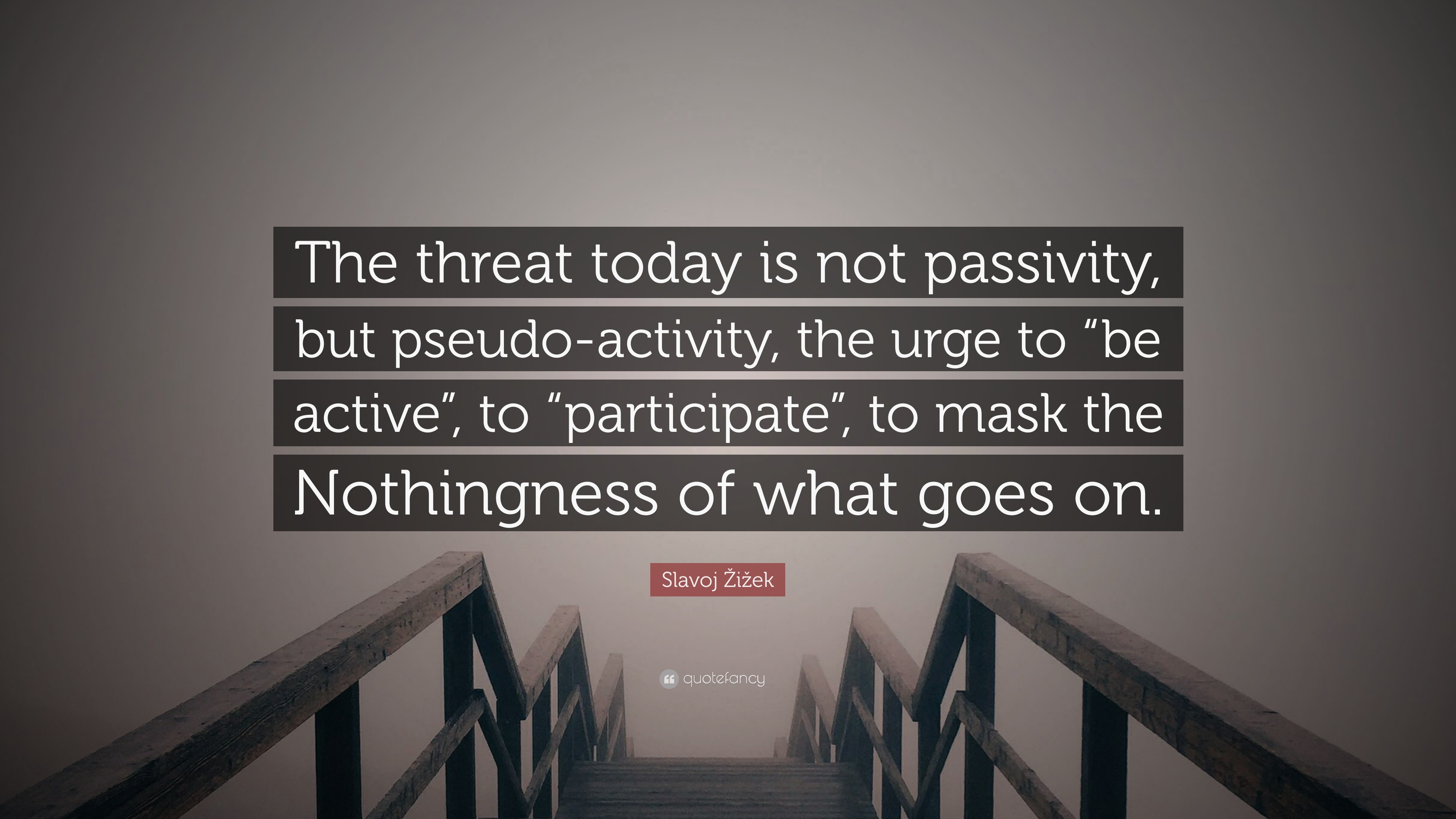 Slavoj Žižek Quote: “The threat today is not passivity, but pseudo ...