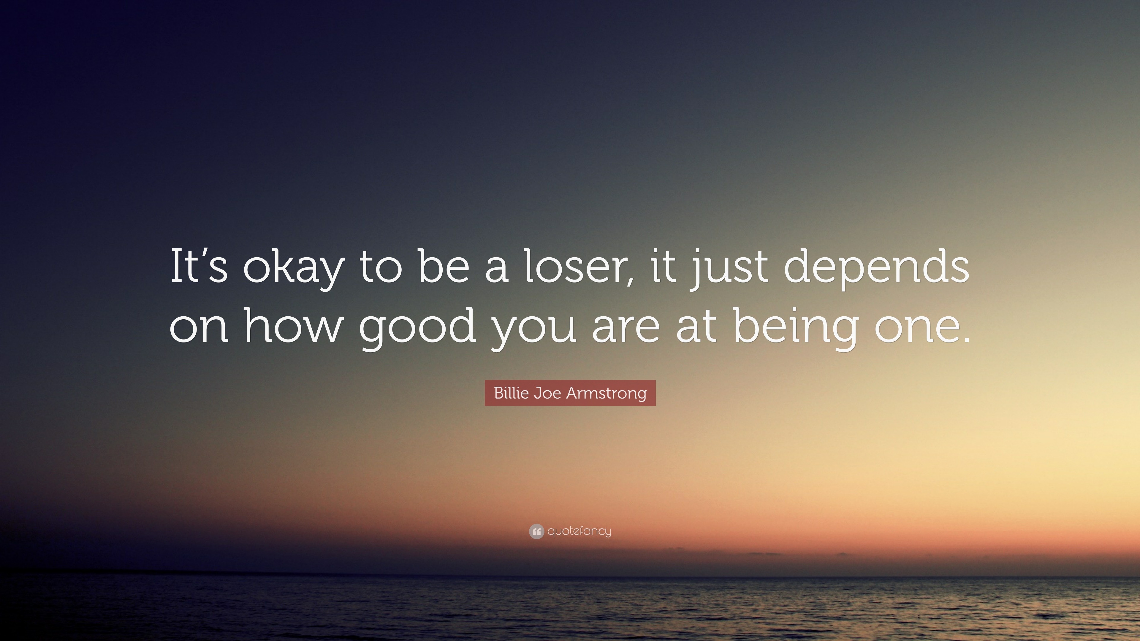 Billie Joe Armstrong Quote: “It’s okay to be a loser, it just depends ...