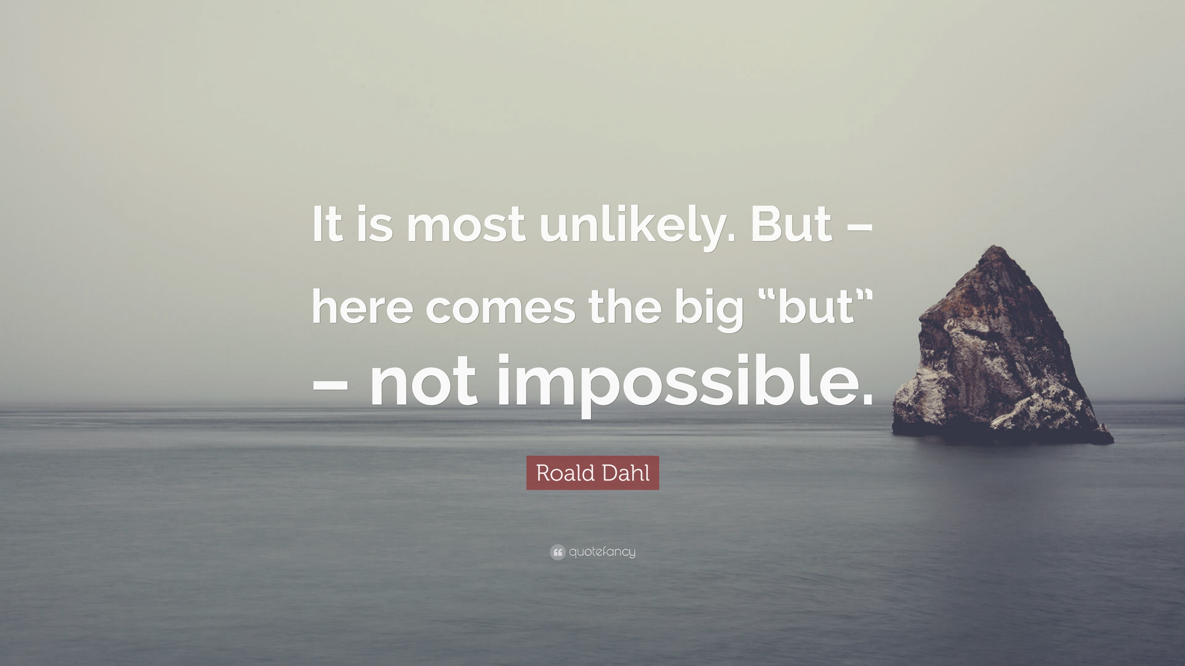 Roald Dahl Quote: “It is most unlikely. But – here comes the big “but ...