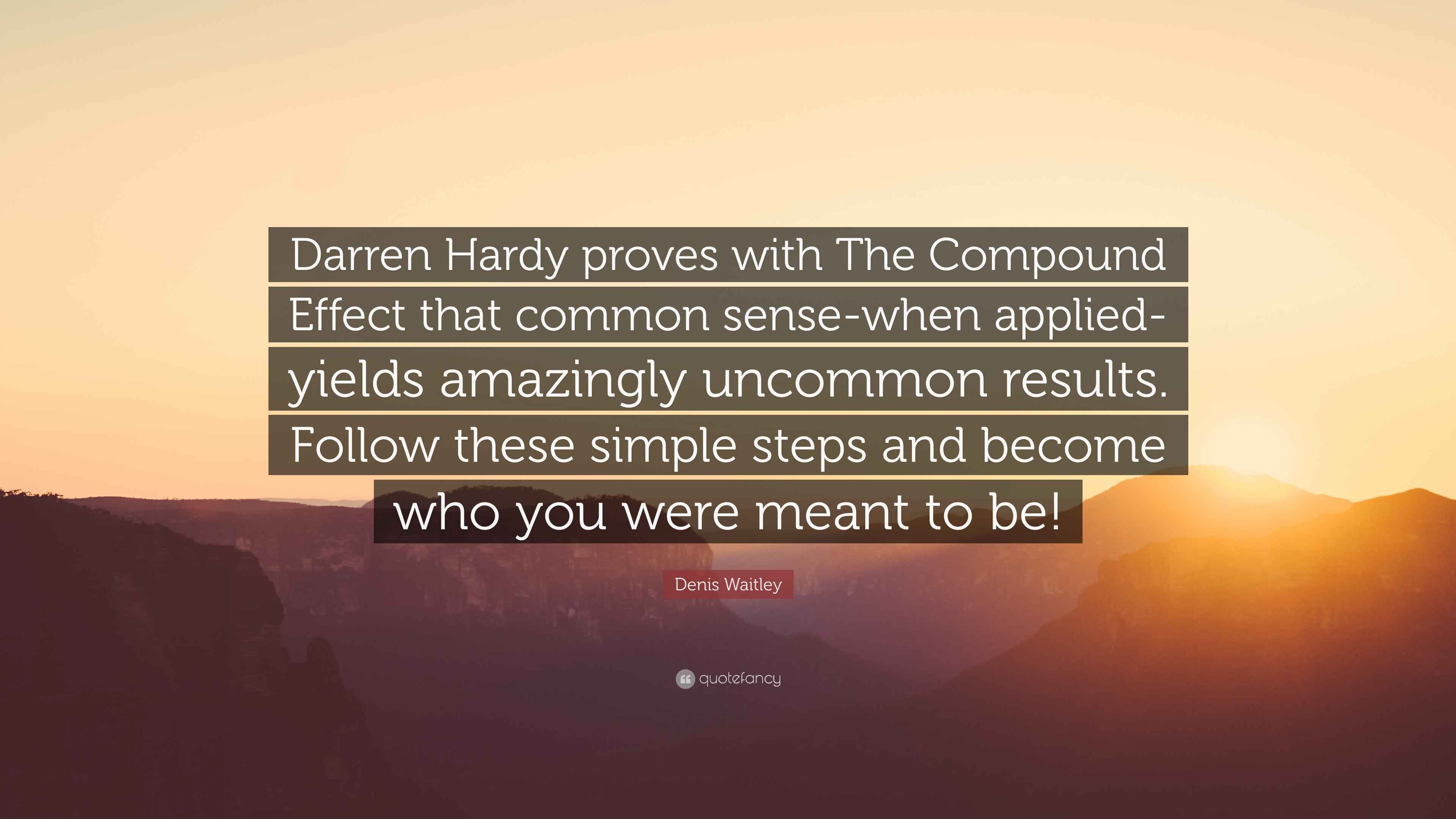 Denis Waitley Quote: “Darren Hardy proves with The Compound Effect that ...