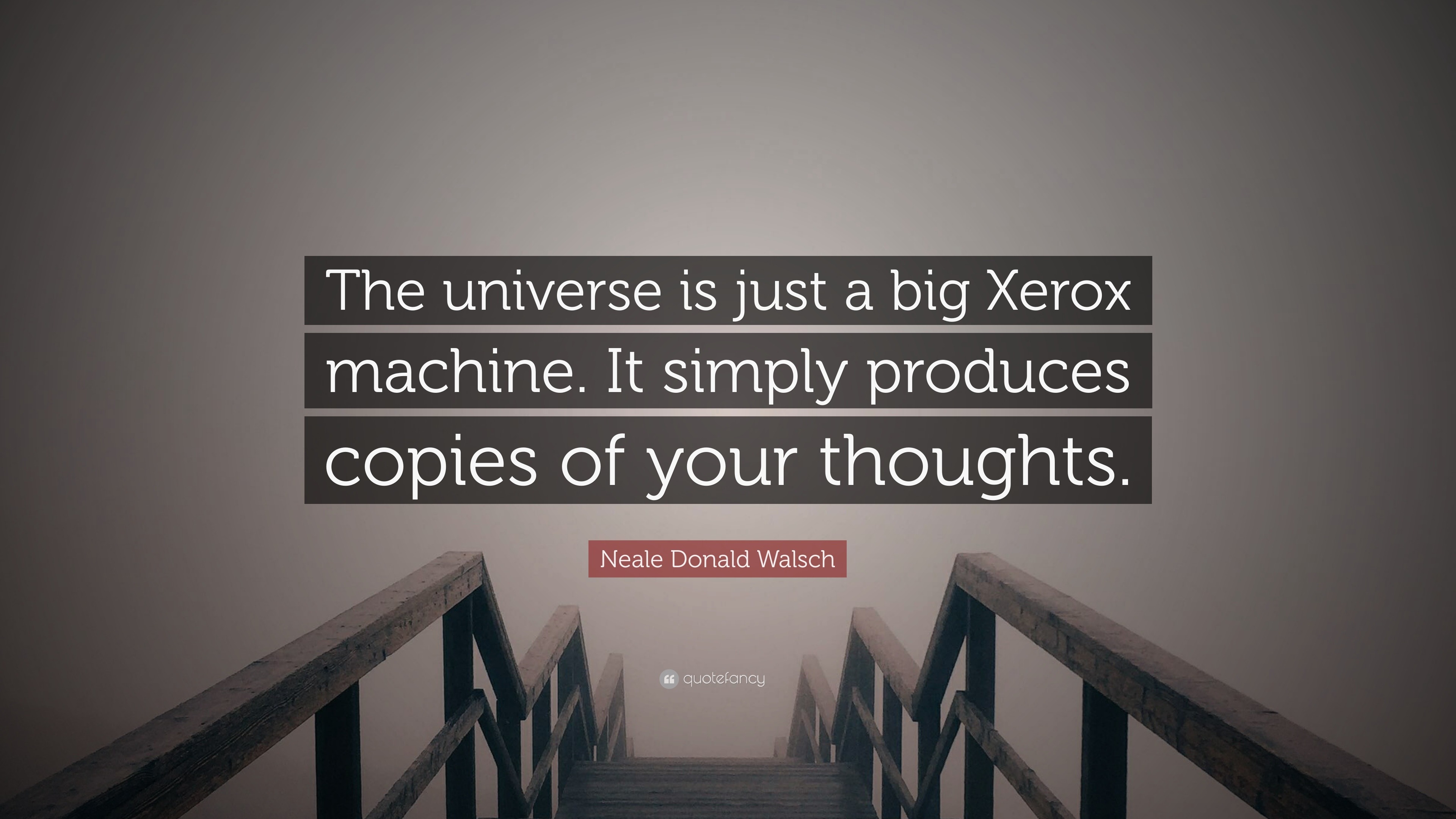 Neale Donald Walsch Quote: “The universe is just a big Xerox machine ...