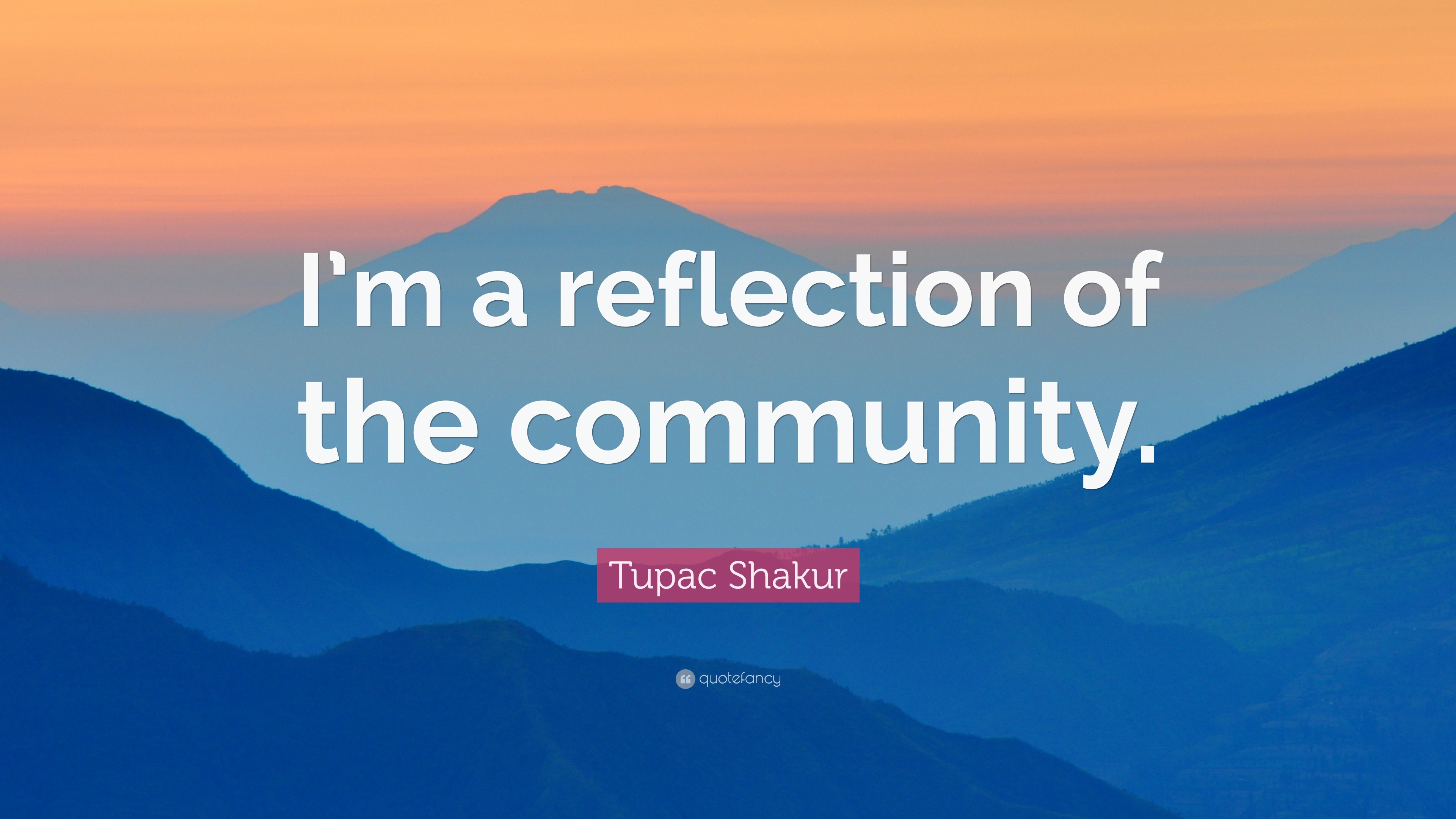 Tupac Shakur Quote: “I’m a reflection of the community.”