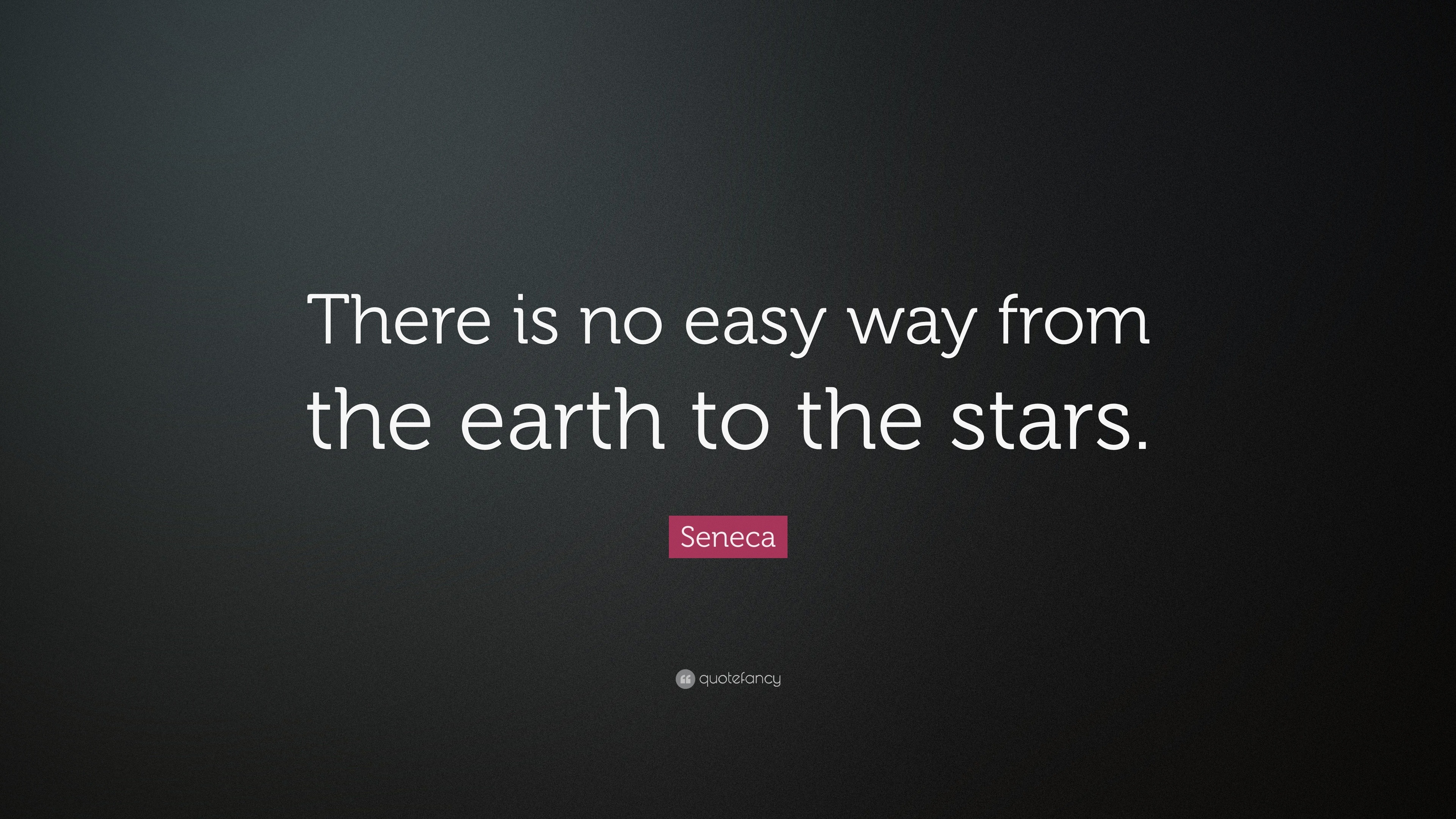 Seneca Quote: “There is no easy way from the earth to the stars.”