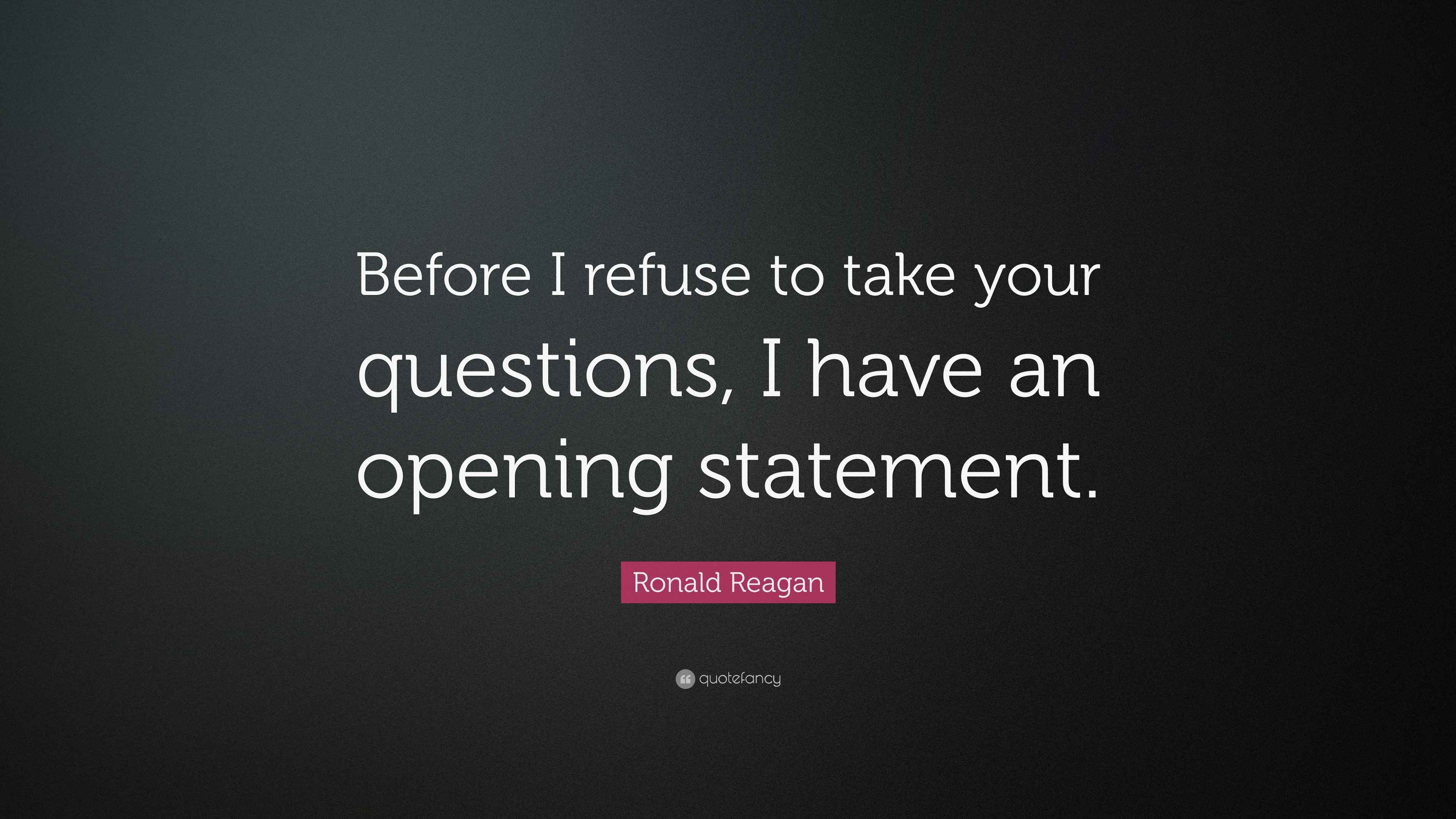 Ronald Reagan Quote: “Before I refuse to take your questions, I have an ...