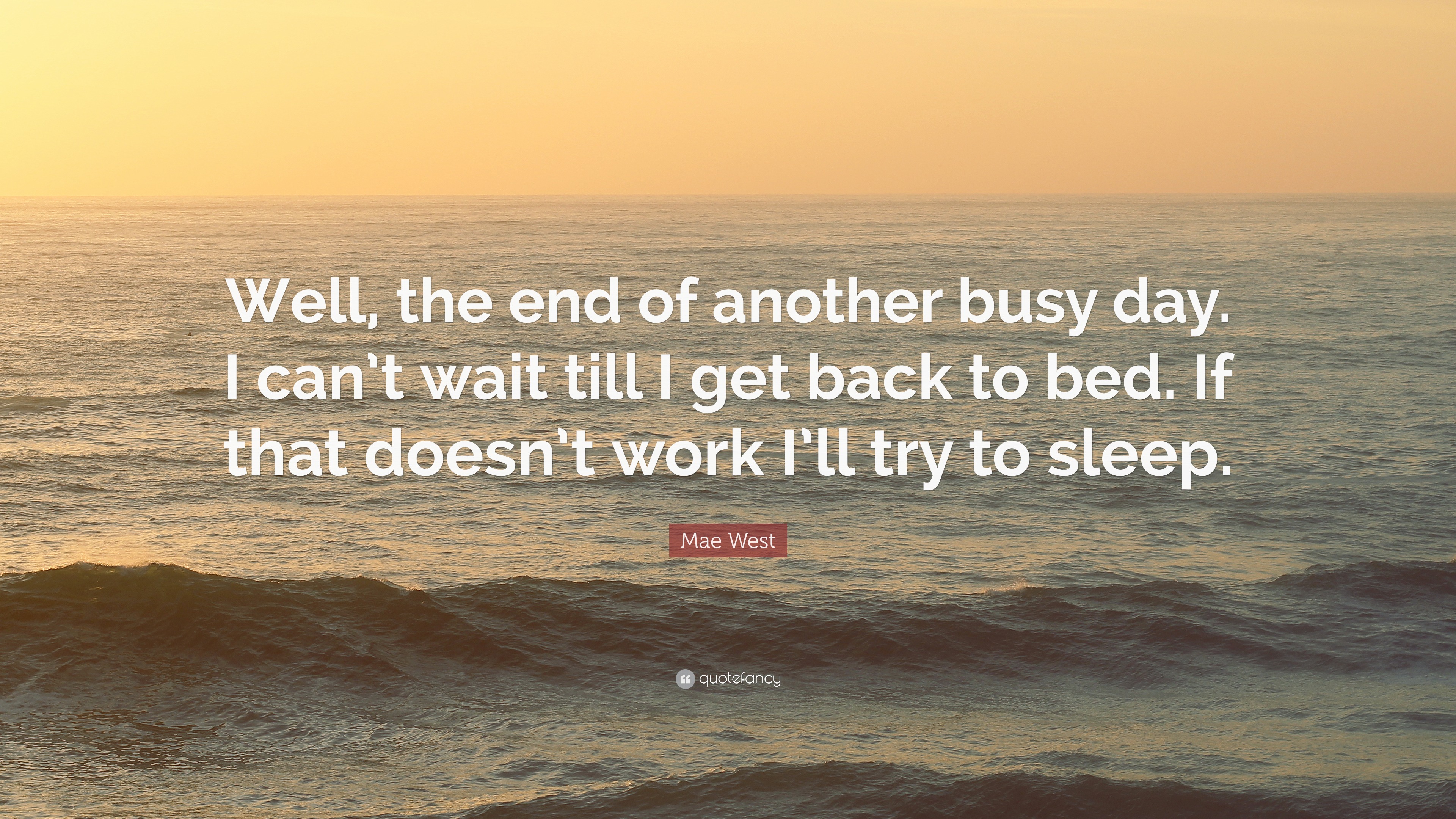 Mae West Quote: “Well, the end of another busy day. I can’t wait till I ...