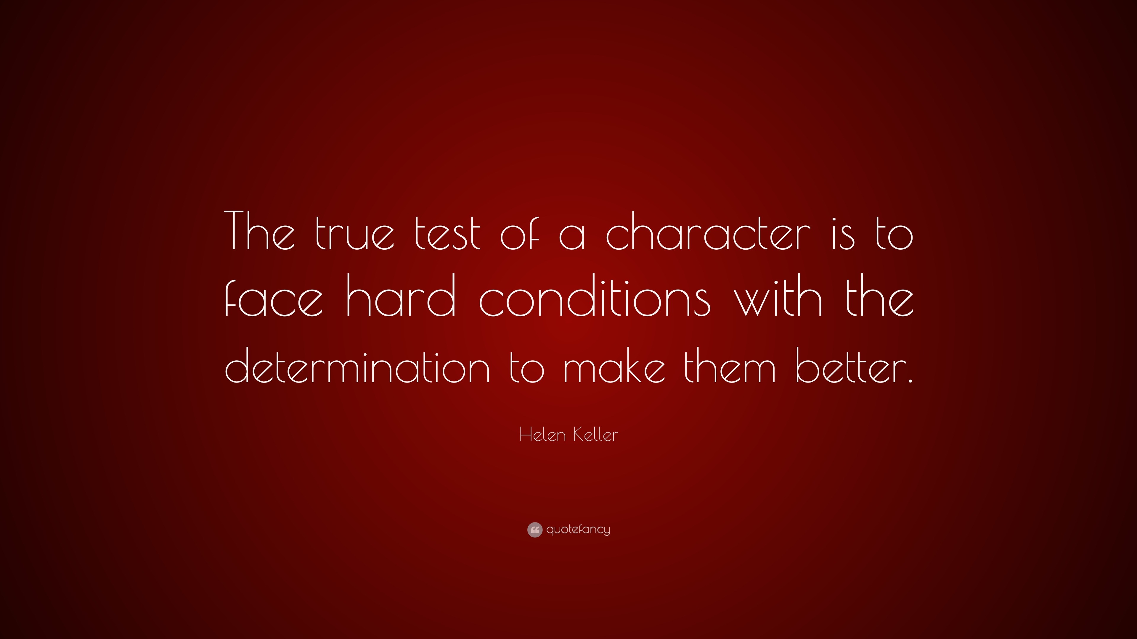 Helen Keller Quote: “The true test of a character is to face hard ...