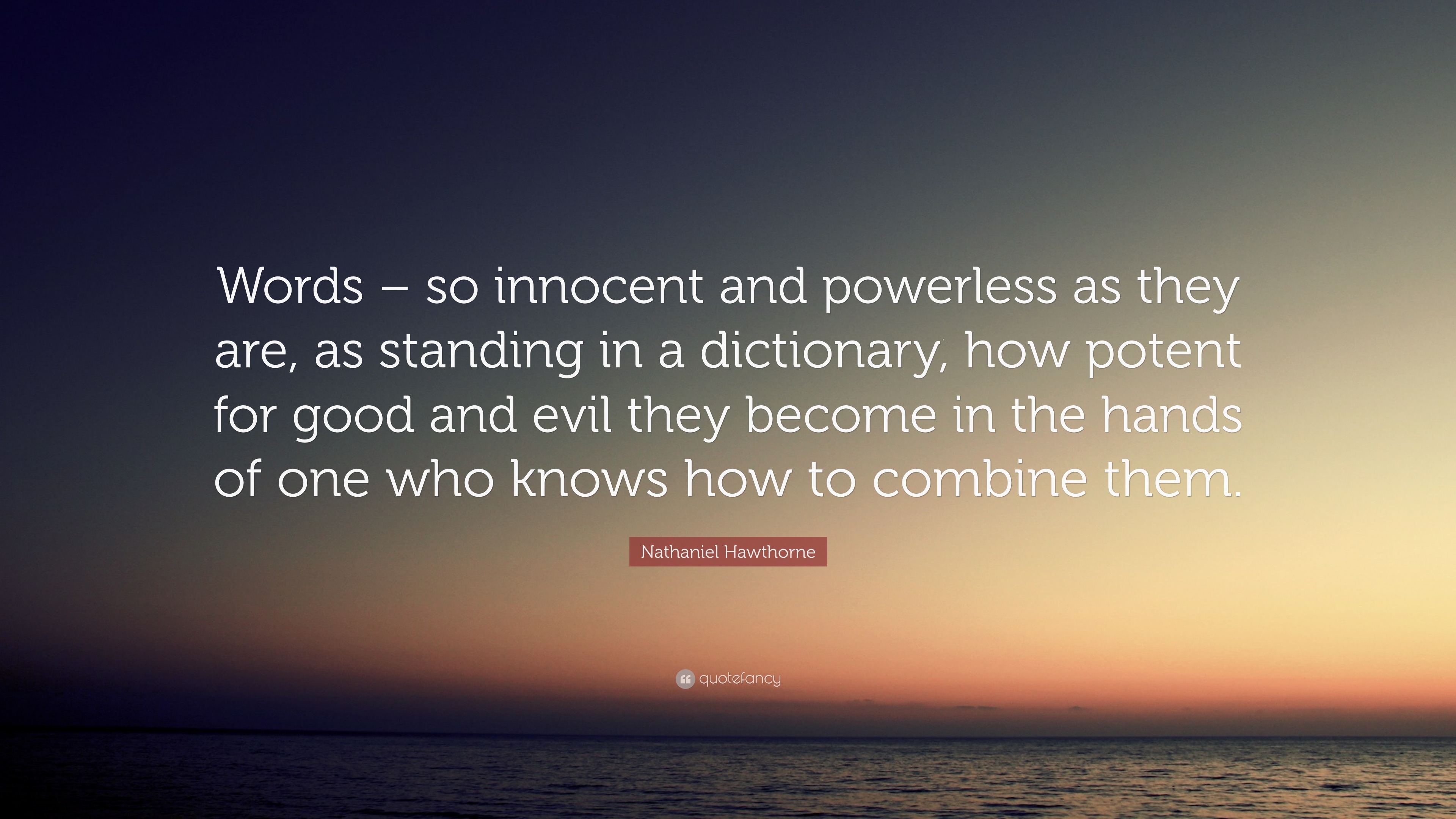 Nathaniel Hawthorne Quote: “Words – so innocent and powerless as they ...