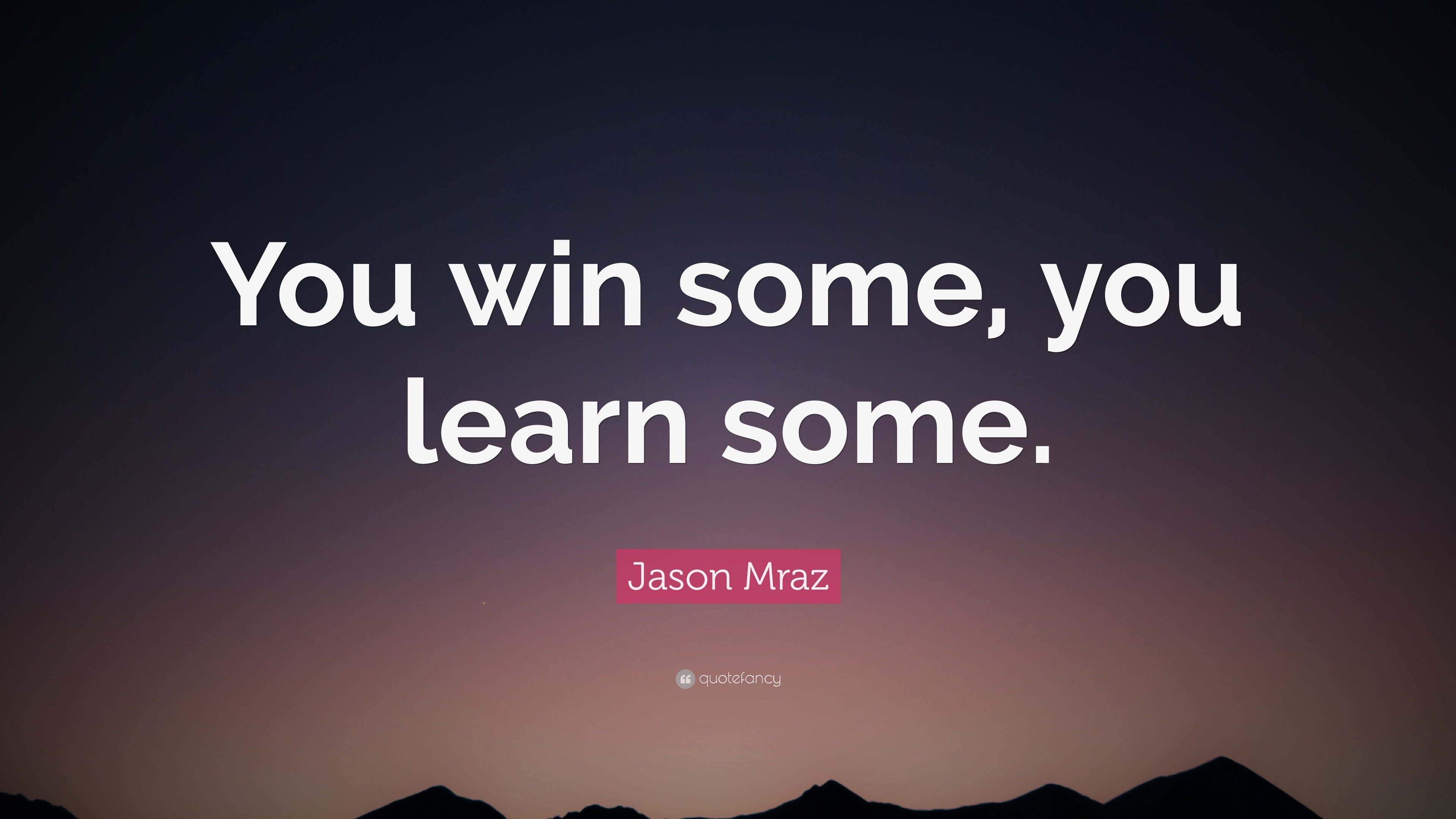 Jason Mraz Quote: “You win some, you learn some.”