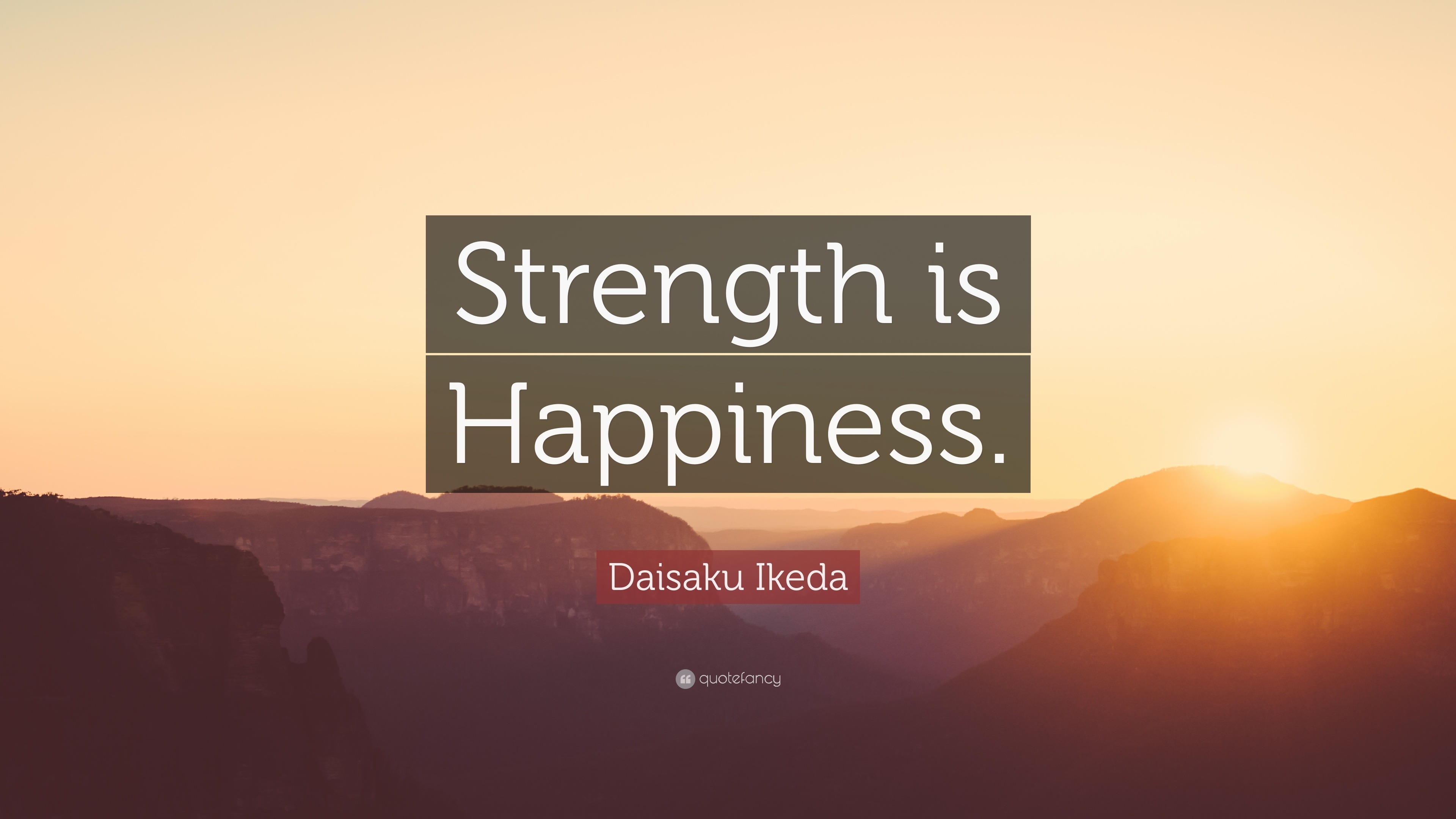 Daisaku Ikeda Quote: “Strength is Happiness.”