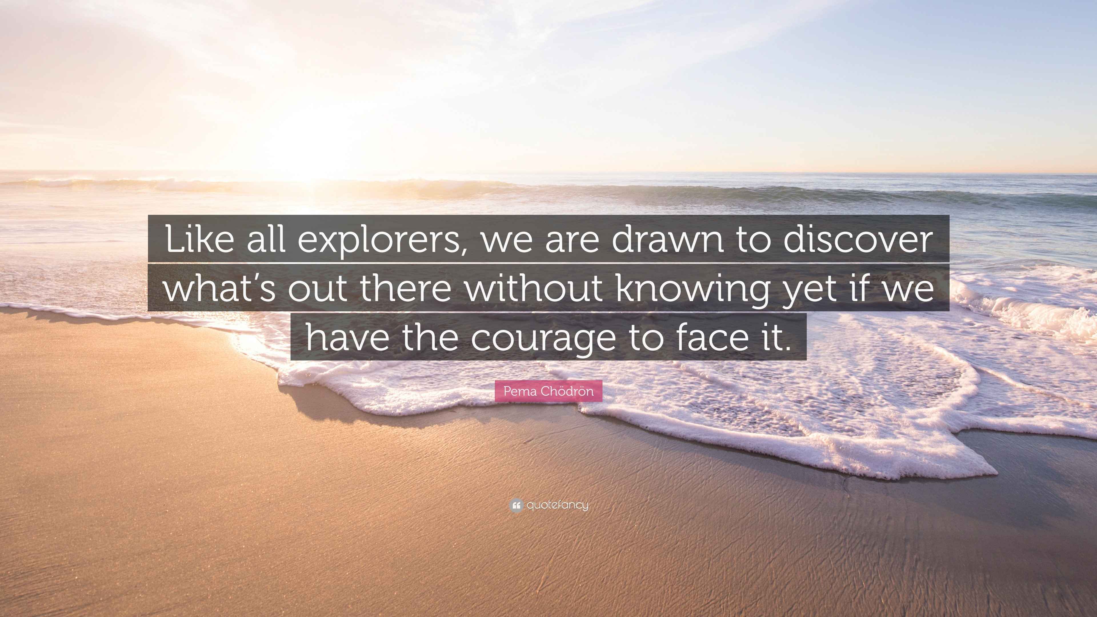 Pema Chödrön Quote: “Like all explorers, we are drawn to discover what ...