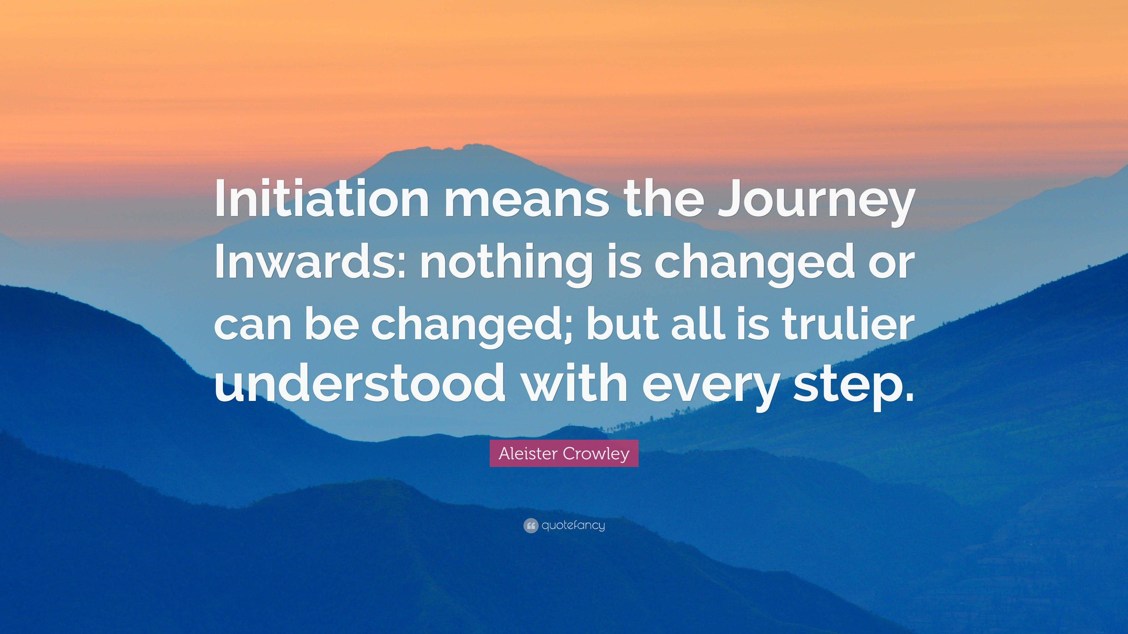 Aleister Crowley Quote: “Initiation means the Journey Inwards: nothing ...