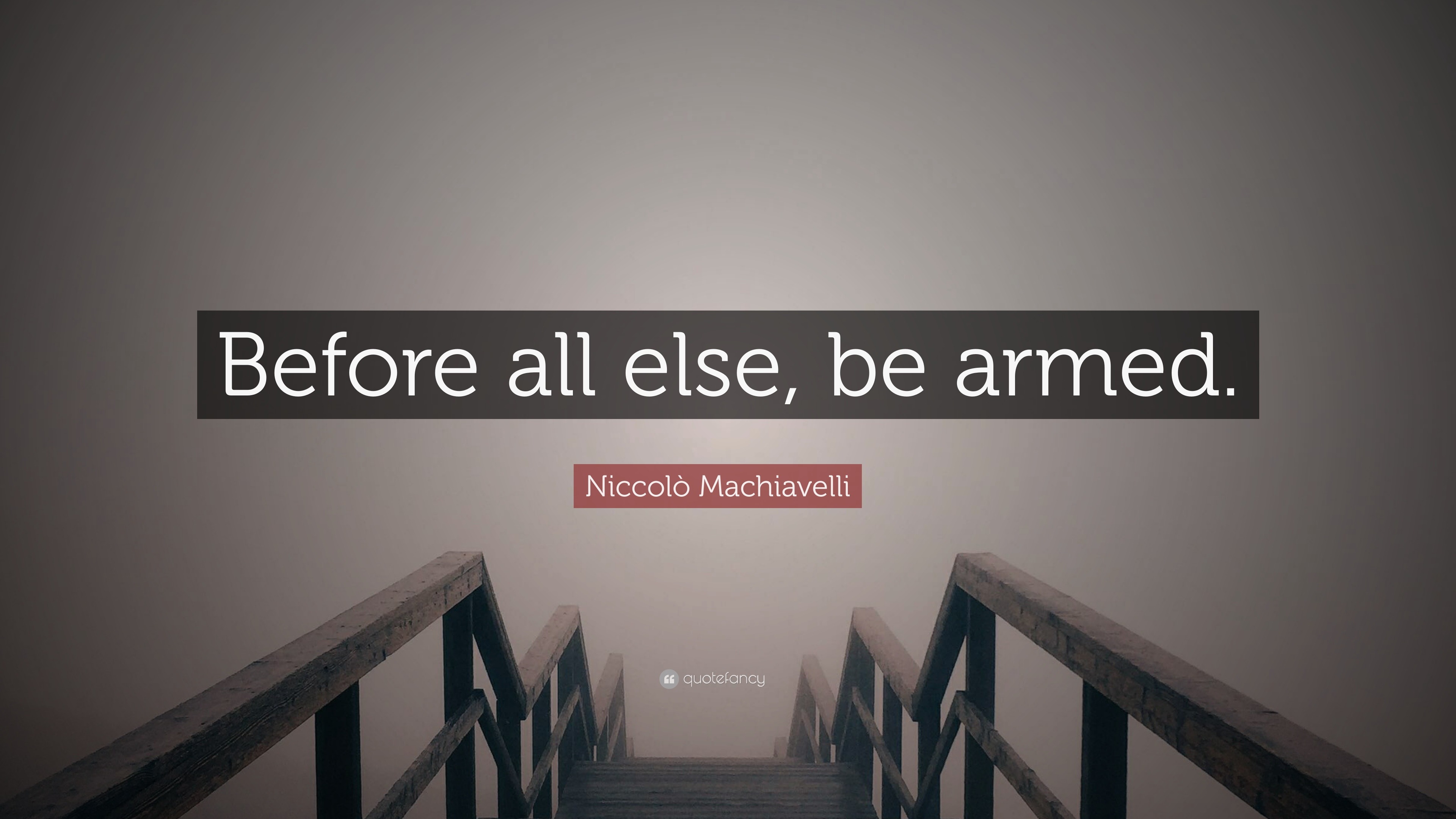 Niccolò Machiavelli Quote: “Before all else, be armed.”