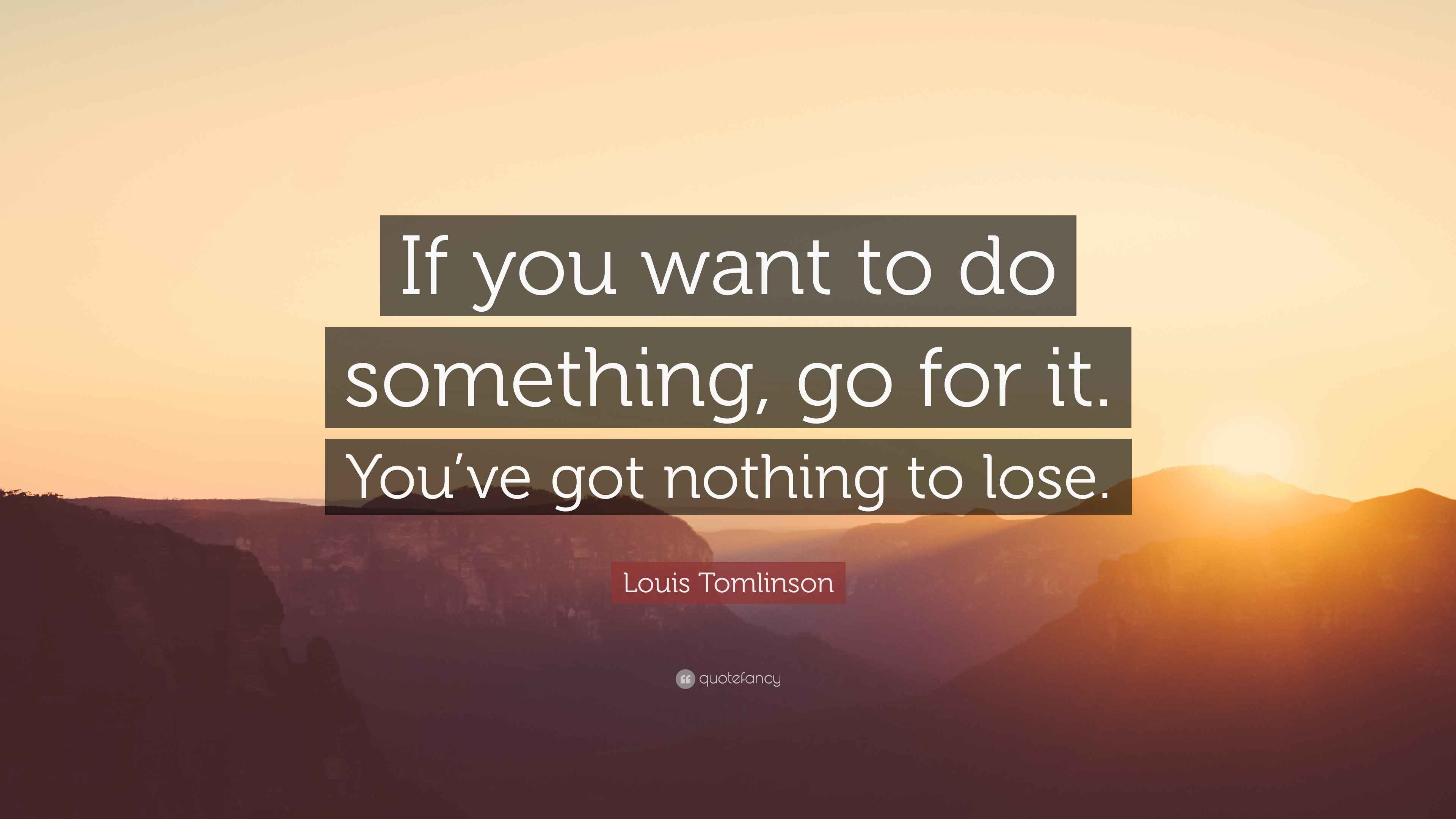 Louis Tomlinson Quote: “If you want to do something, go for it. You’ve ...