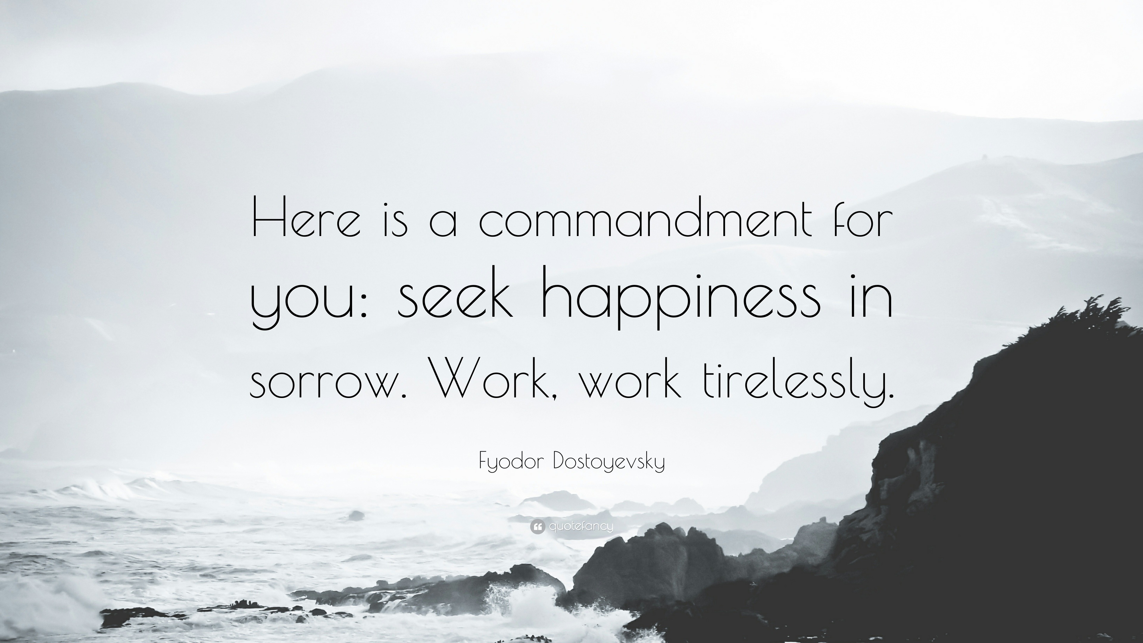 Fyodor Dostoyevsky Quote: “Here is a commandment for you: seek ...
